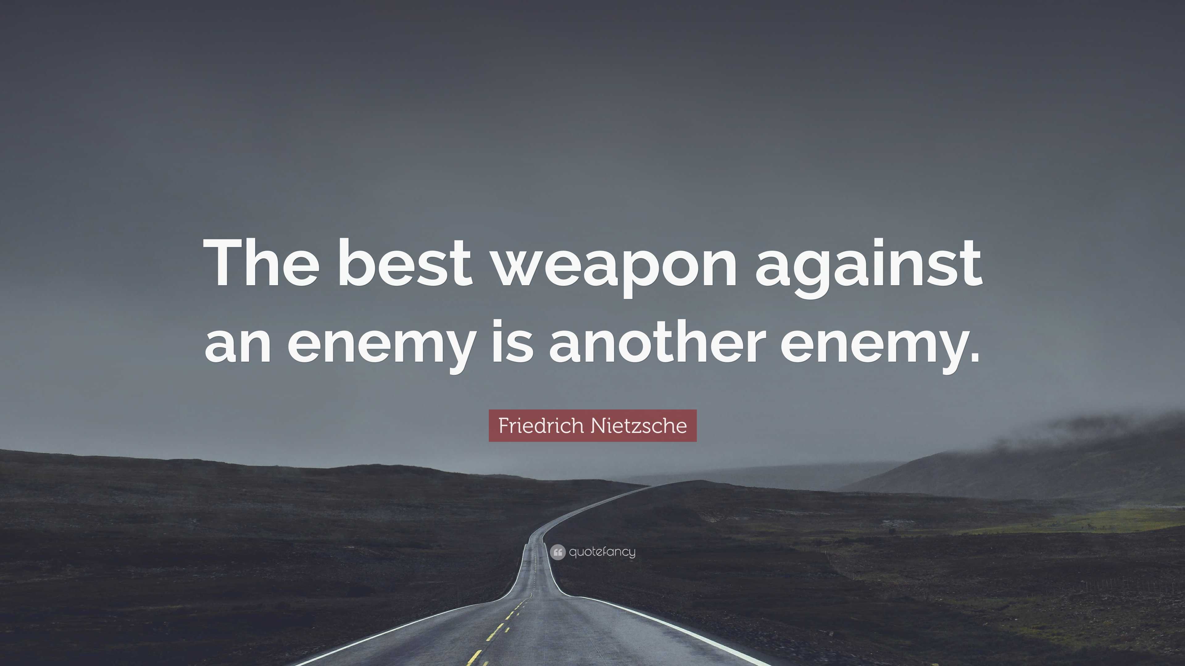 Friedrich Nietzsche Quote: “The best weapon against an enemy is another ...