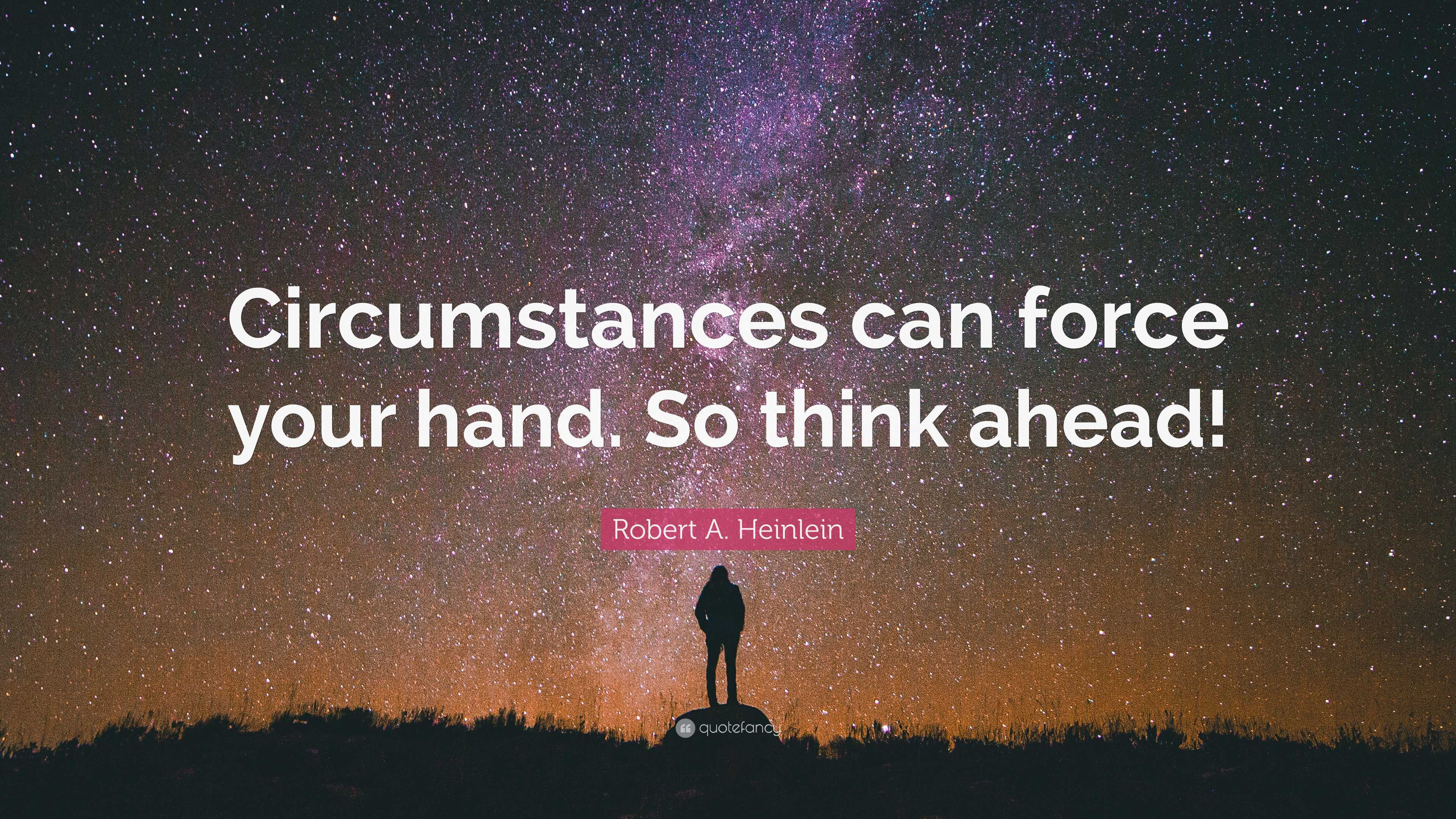 Robert A. Heinlein Quote: “Circumstances can force your hand. So think ...