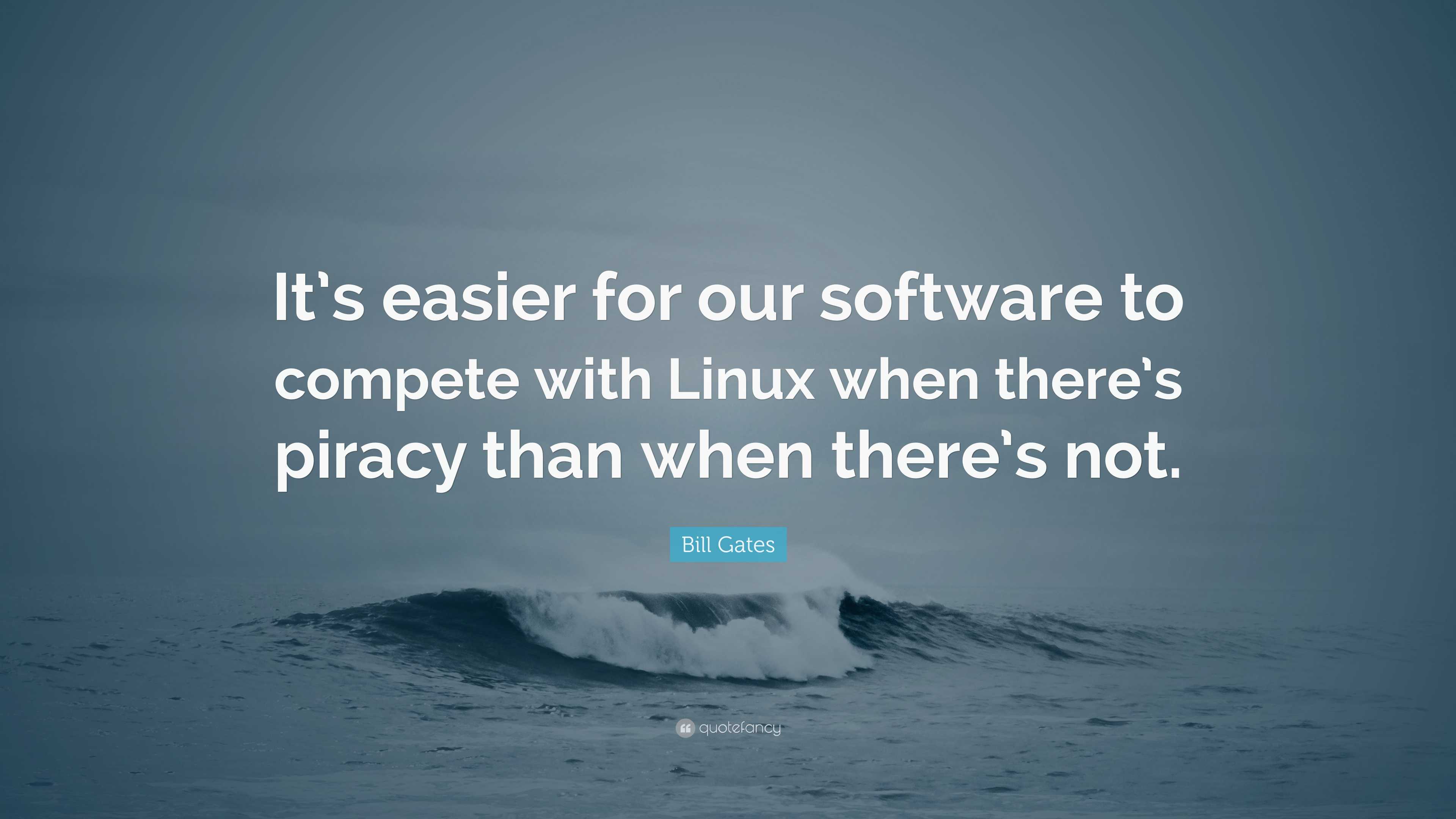 Bill Gates Quote: “It’s easier for our software to compete with Linux ...