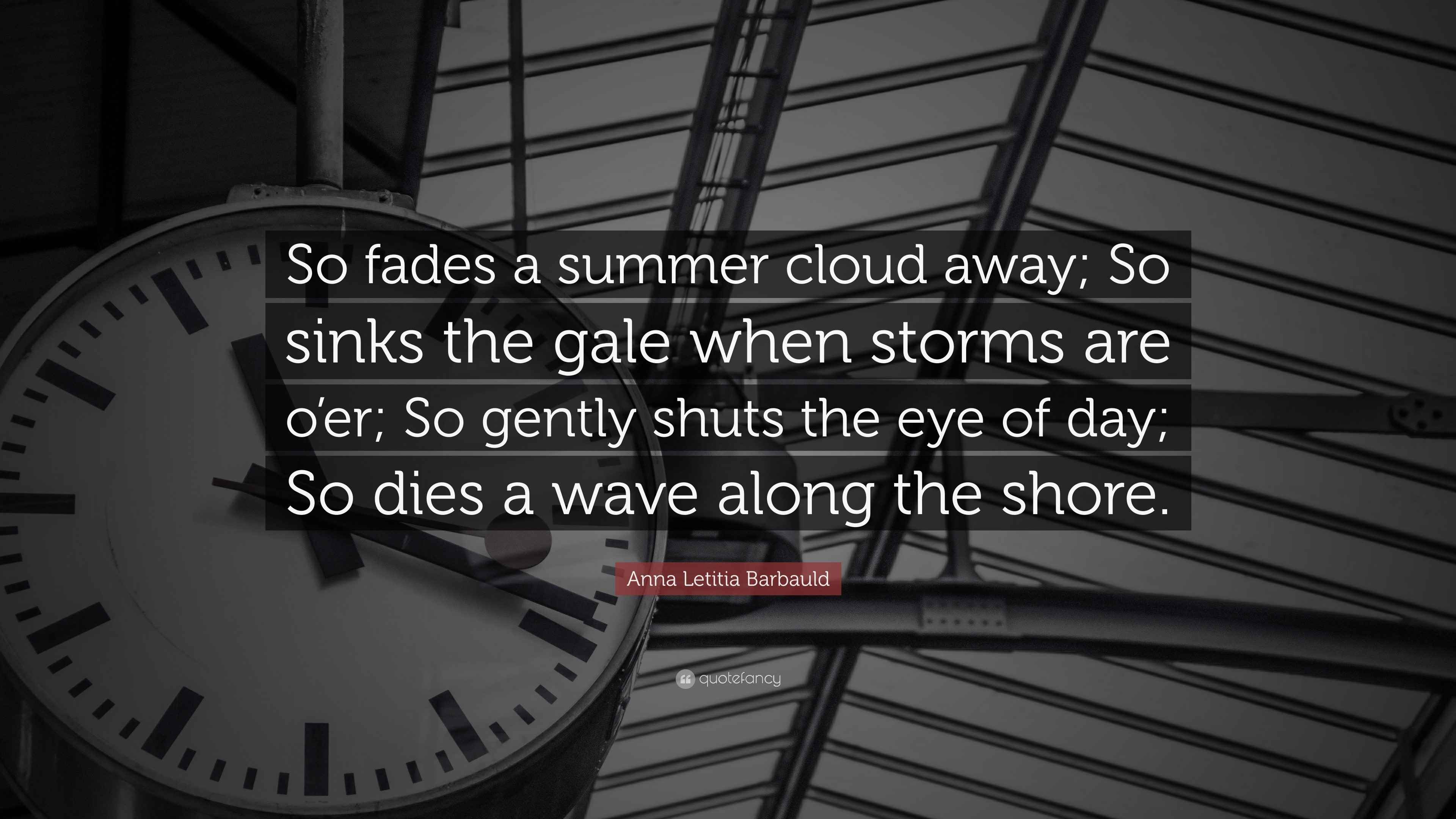 Anna Letitia Barbauld Quote: “So fades a summer cloud away; So sinks ...