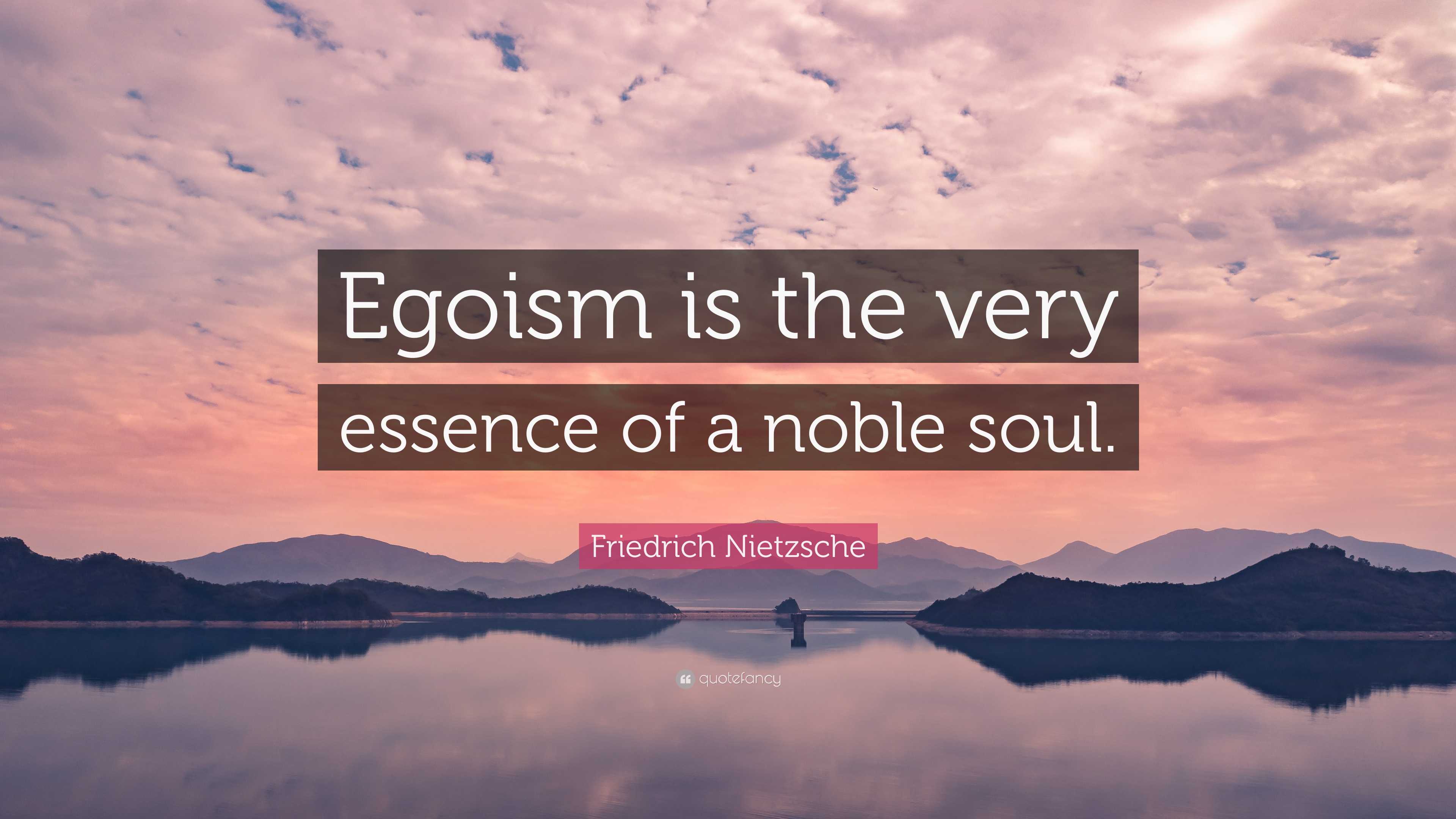 Friedrich Nietzsche Quote: “Egoism is the very essence of a noble soul.”