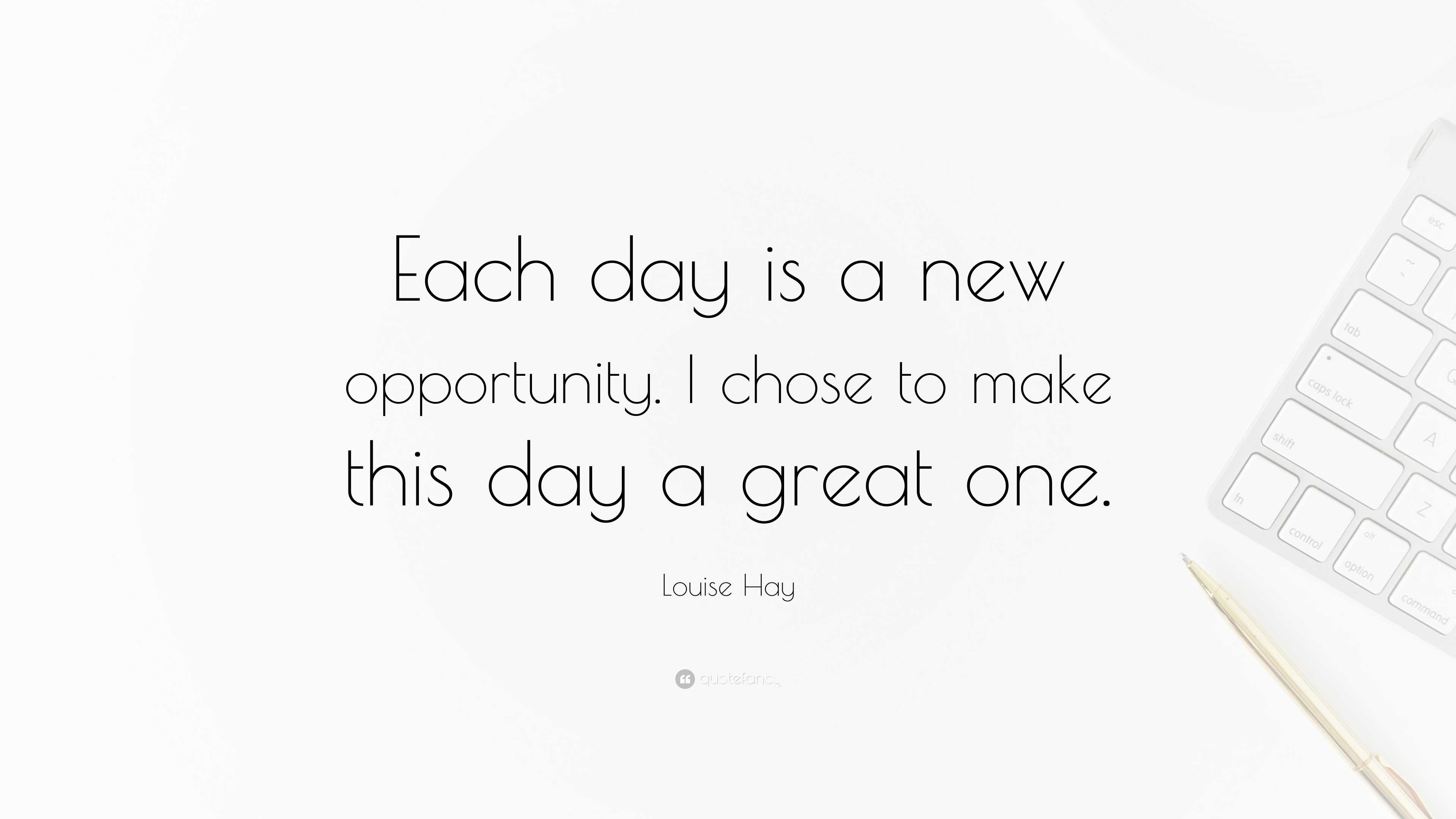 Louise Hay Quote: “Each day is a new opportunity. I chose to make this ...