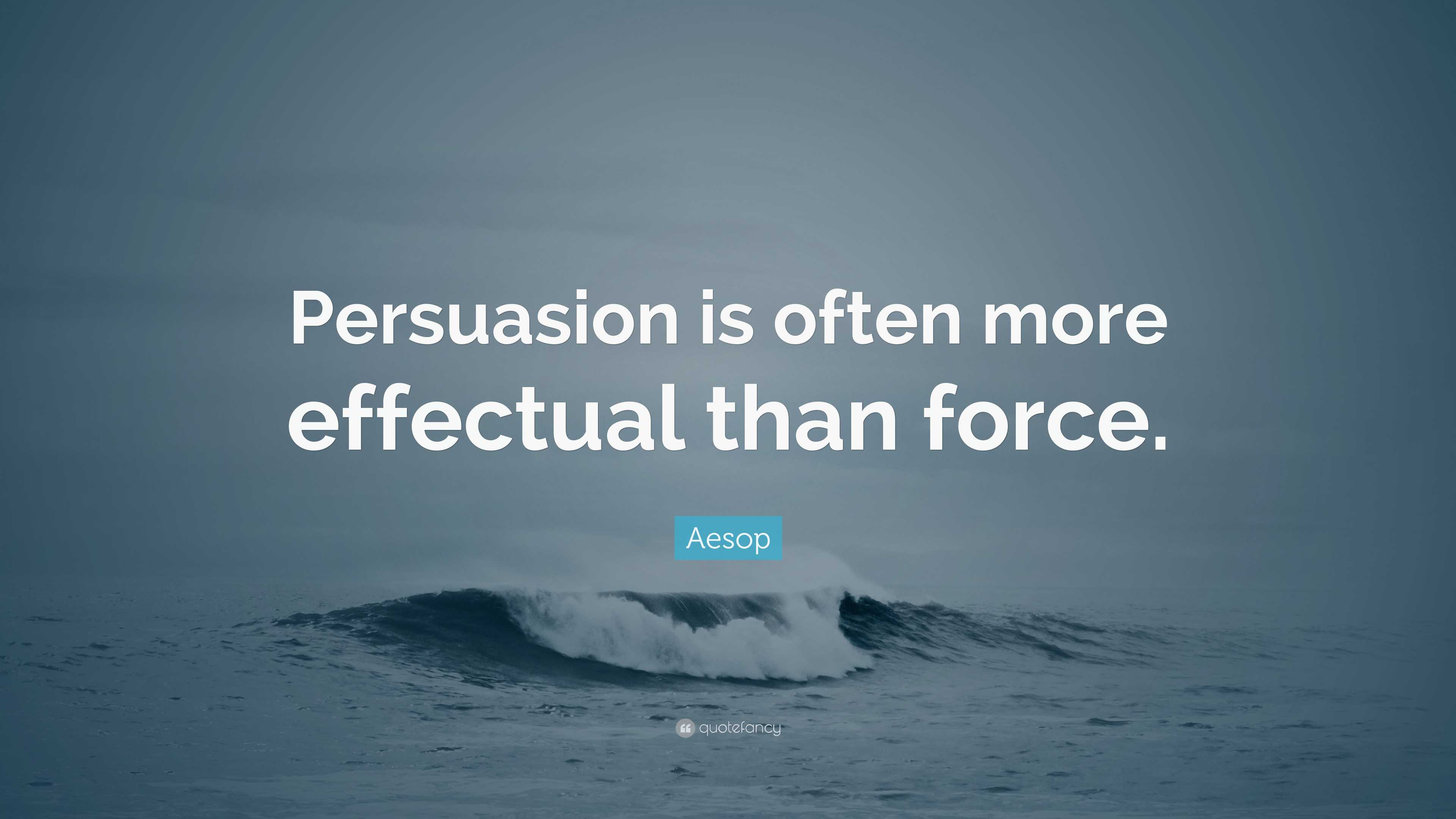 Aesop Quote: “Persuasion is often more effectual than force.”
