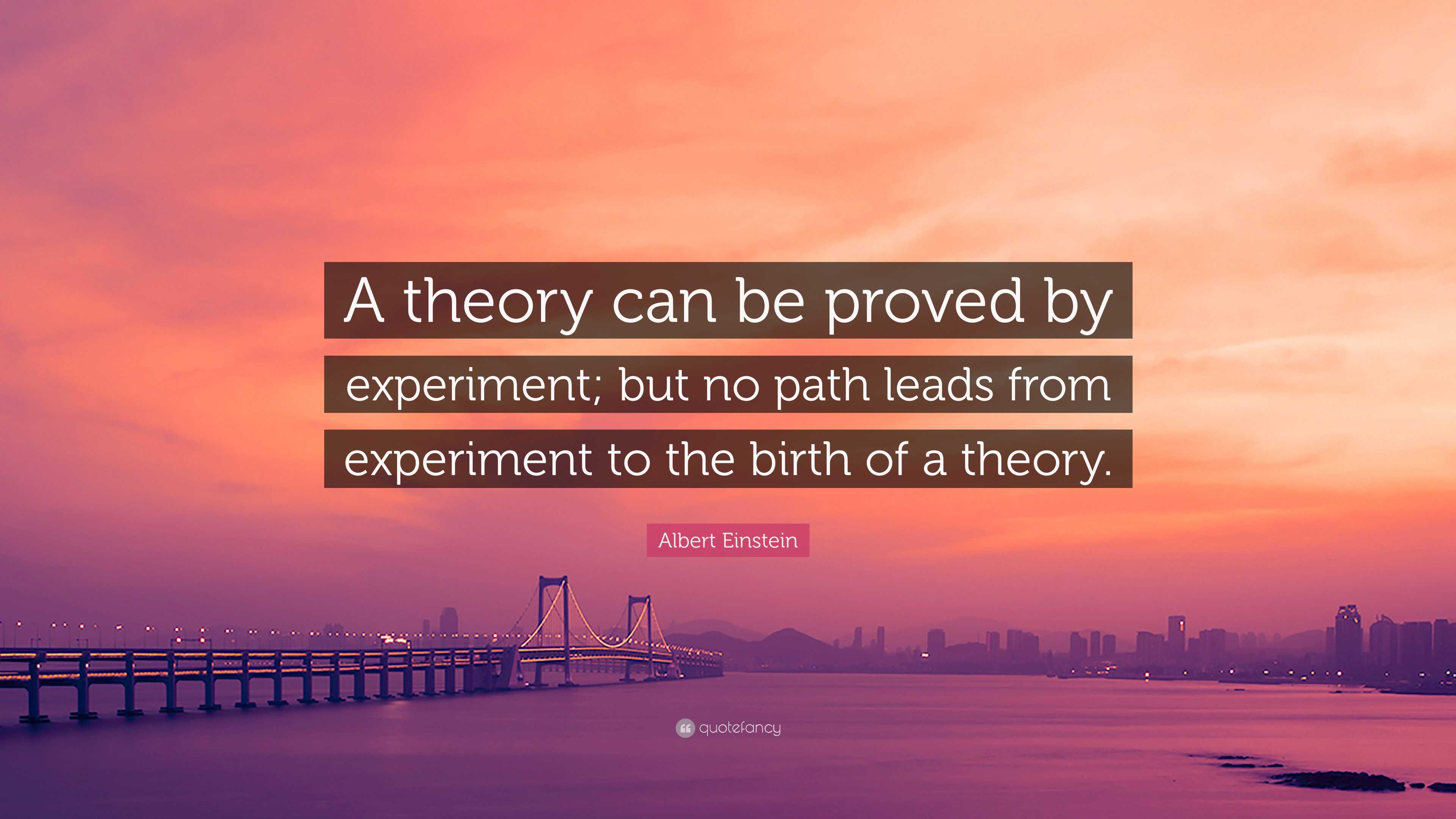 Albert Einstein Quote: “A theory can be proved by experiment; but no ...