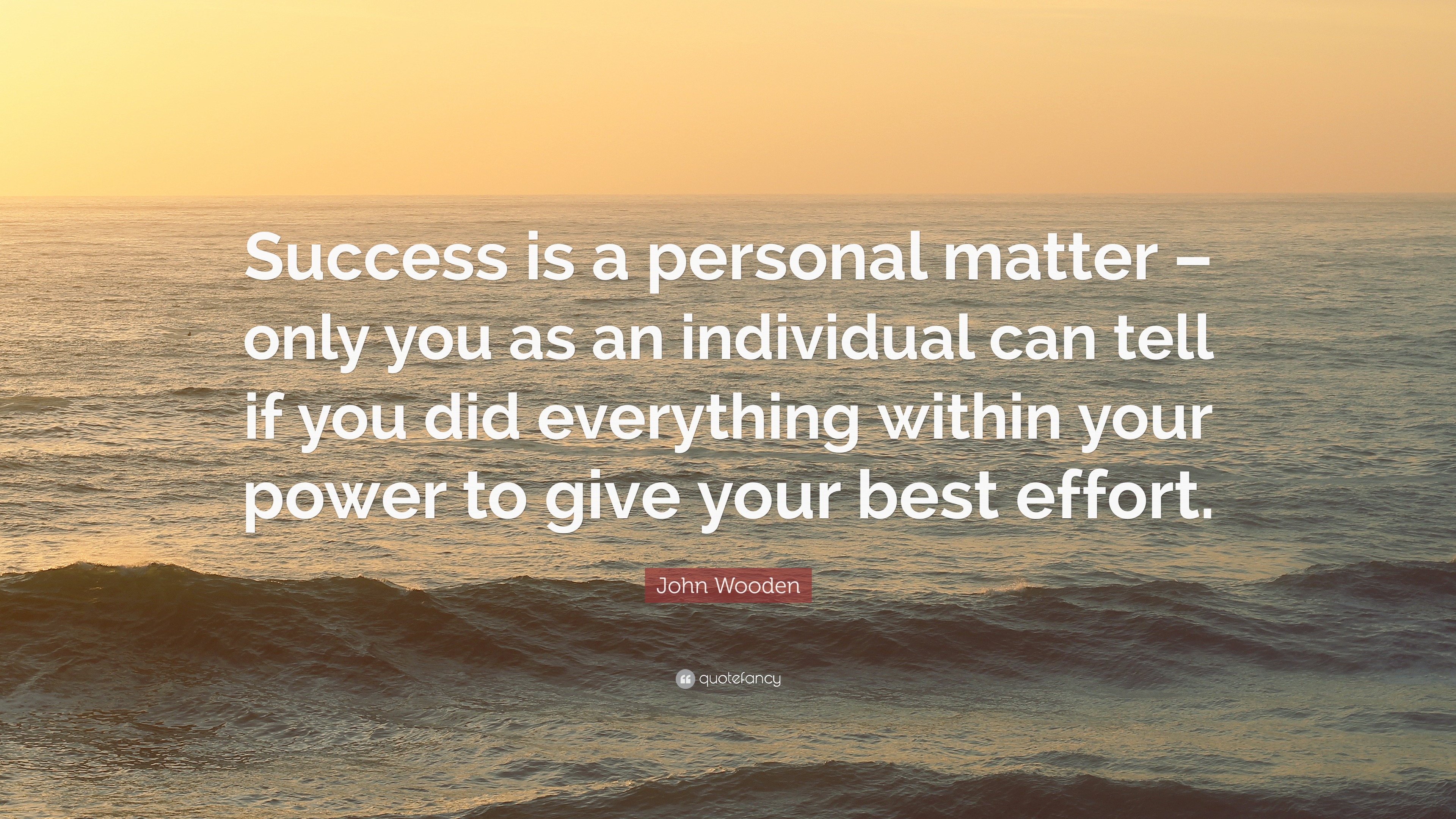 John Wooden Quote: “Success is a personal matter – only you as an ...