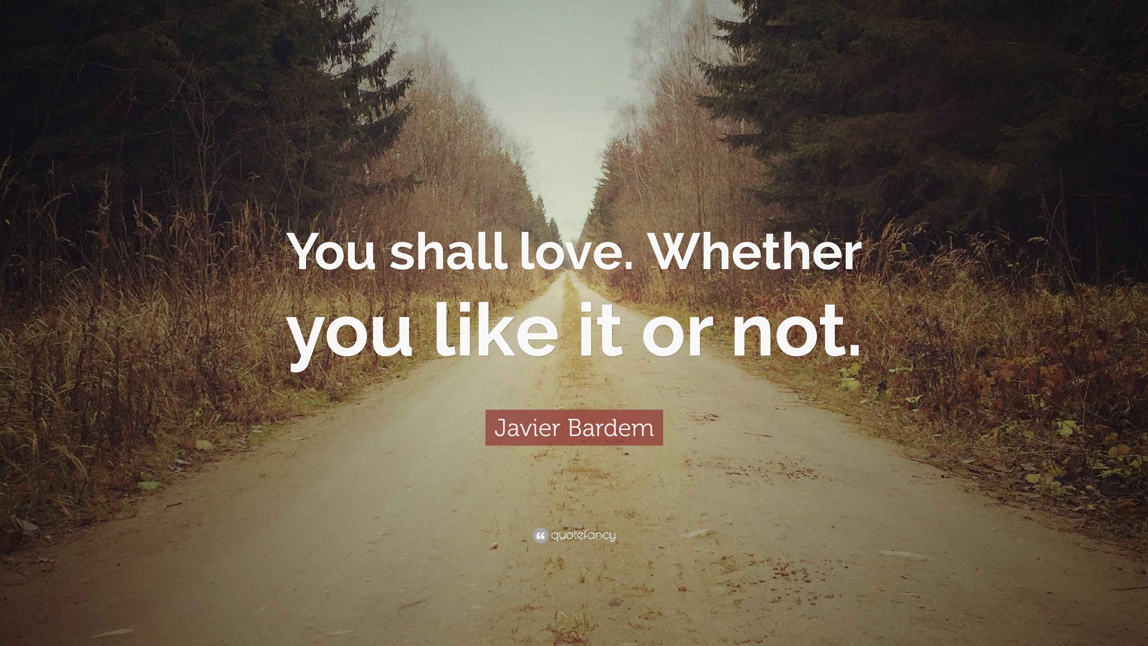 Javier Bardem Quote: “You shall love. Whether you like it or not.”