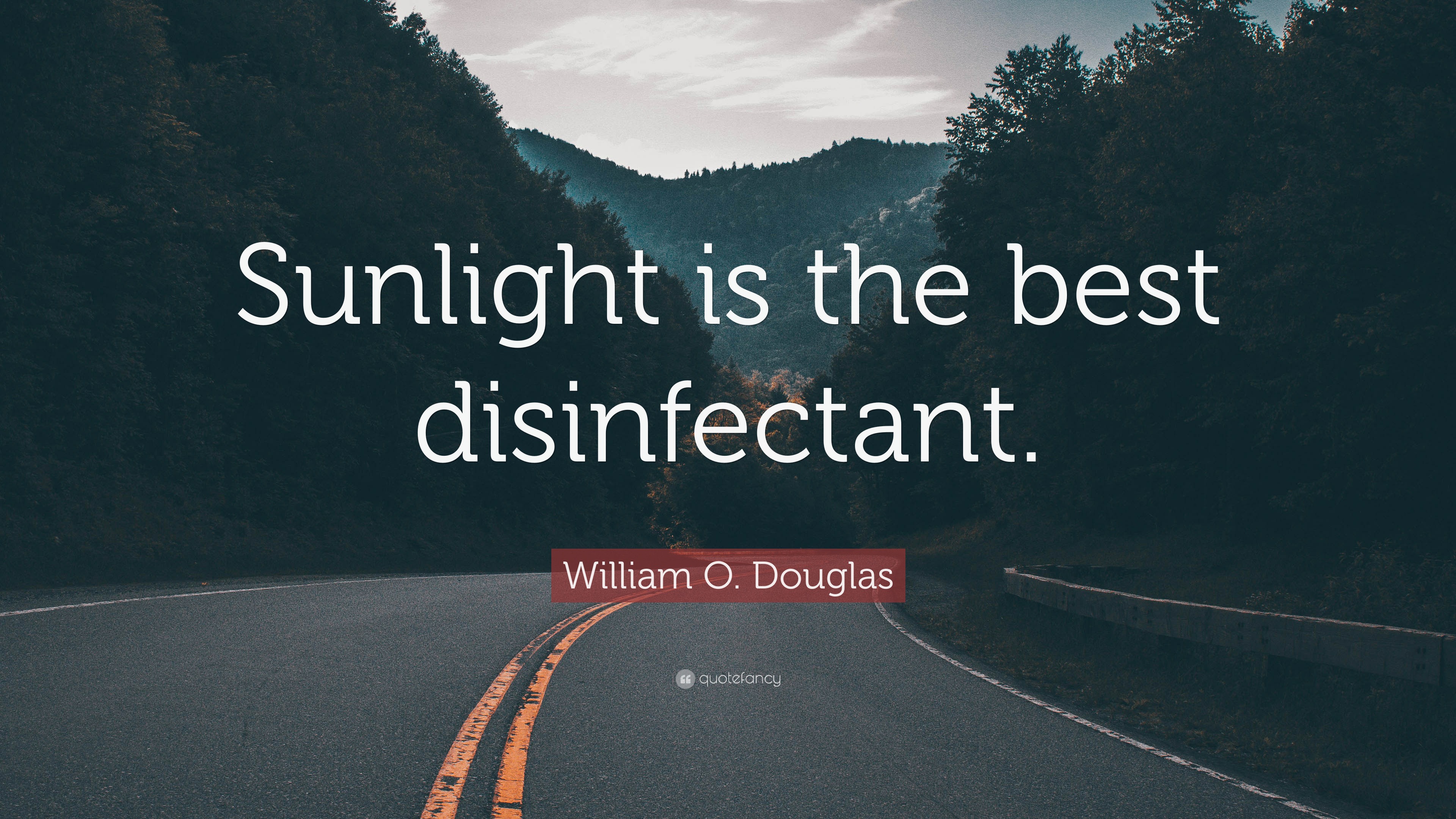 William O. Douglas Quote: “Sunlight is the best disinfectant.”