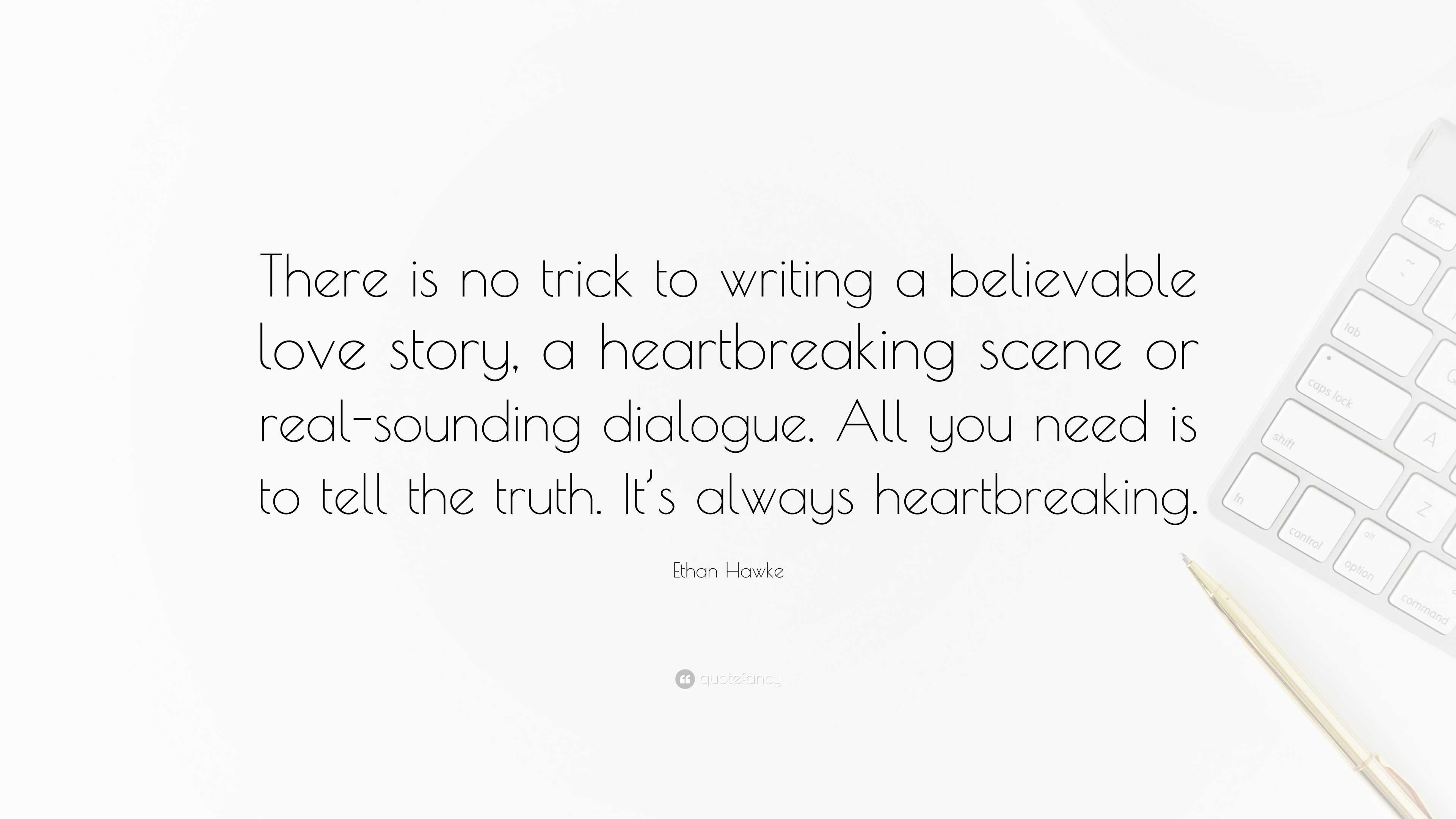 Ethan Hawke Quote: “There is no trick to writing a believable love ...