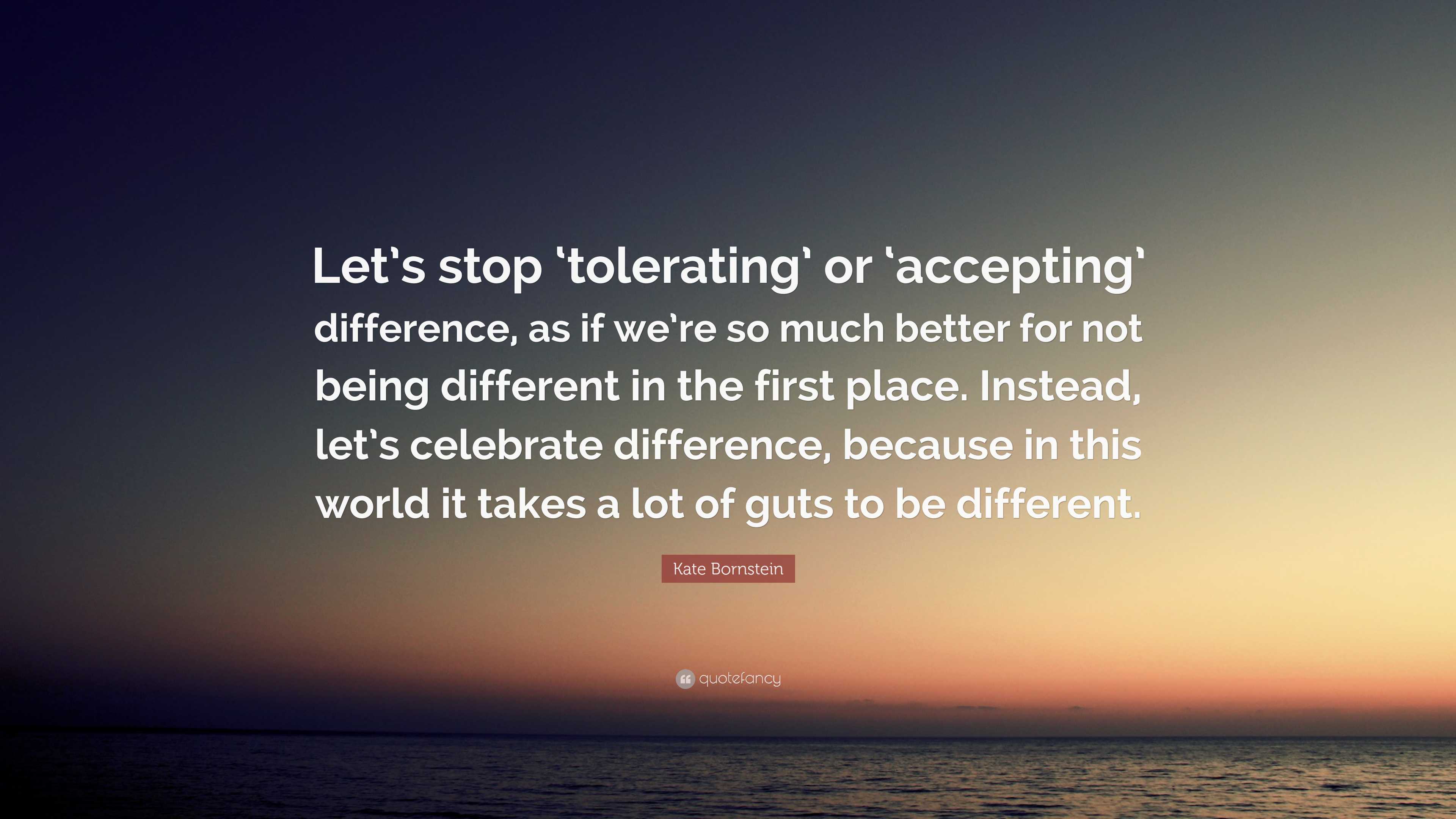 Kate Bornstein Quote: “Let’s stop ‘tolerating’ or ‘accepting ...