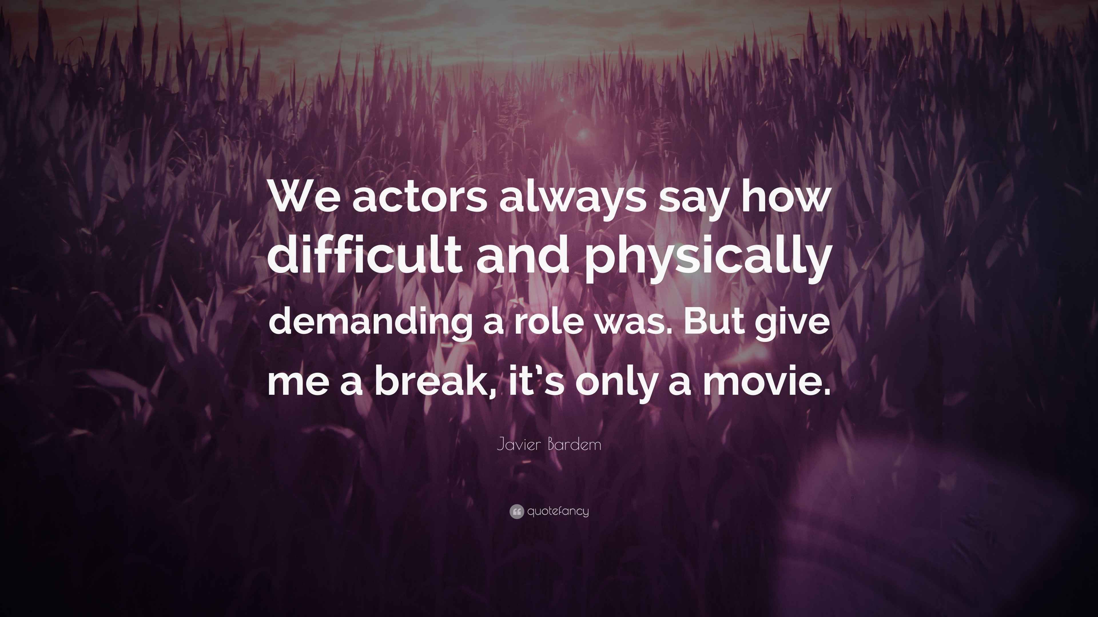 Javier Bardem Quote: “We actors always say how difficult and physically ...