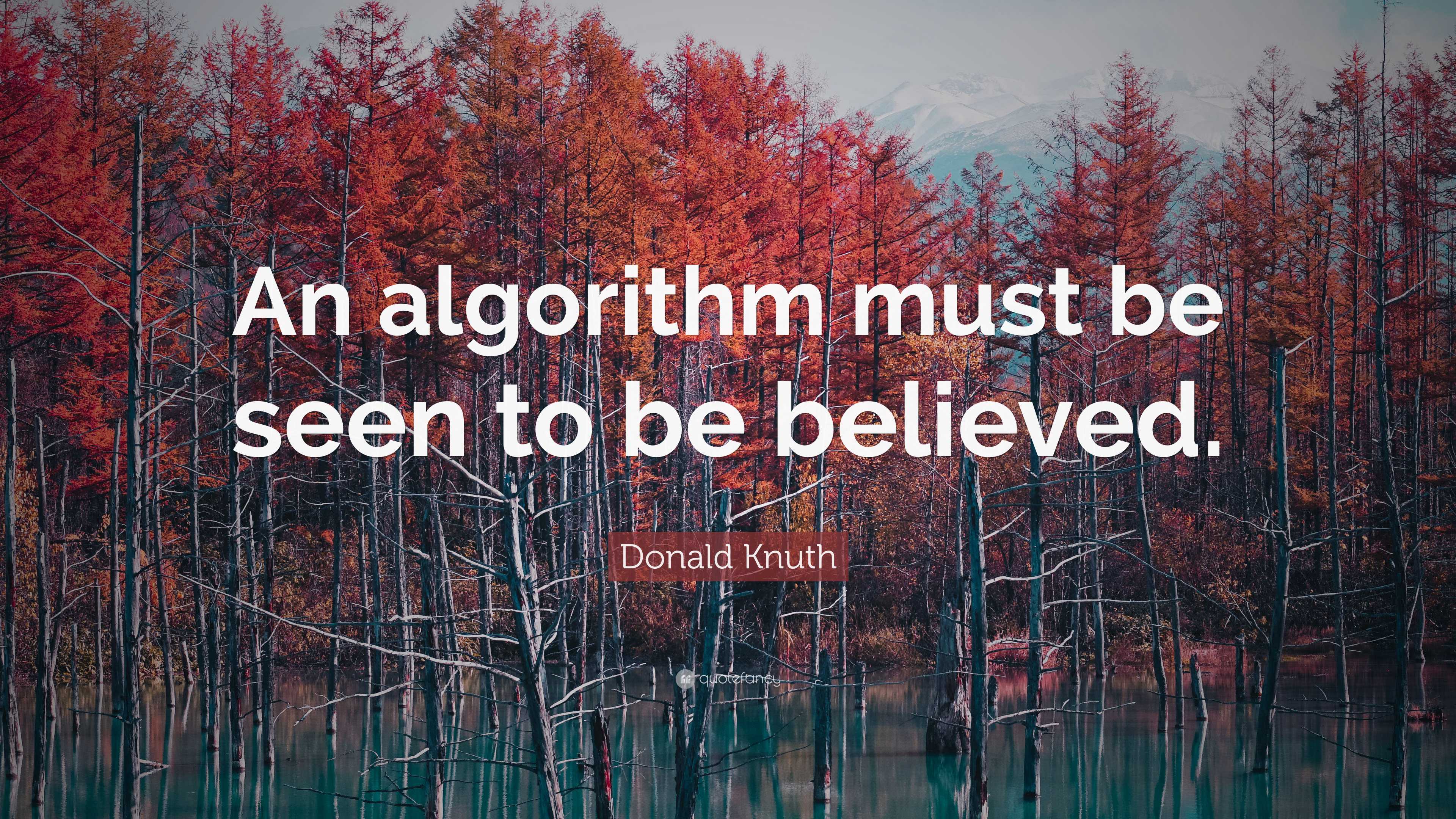 Donald Knuth Quote: “An algorithm must be seen to be believed.”