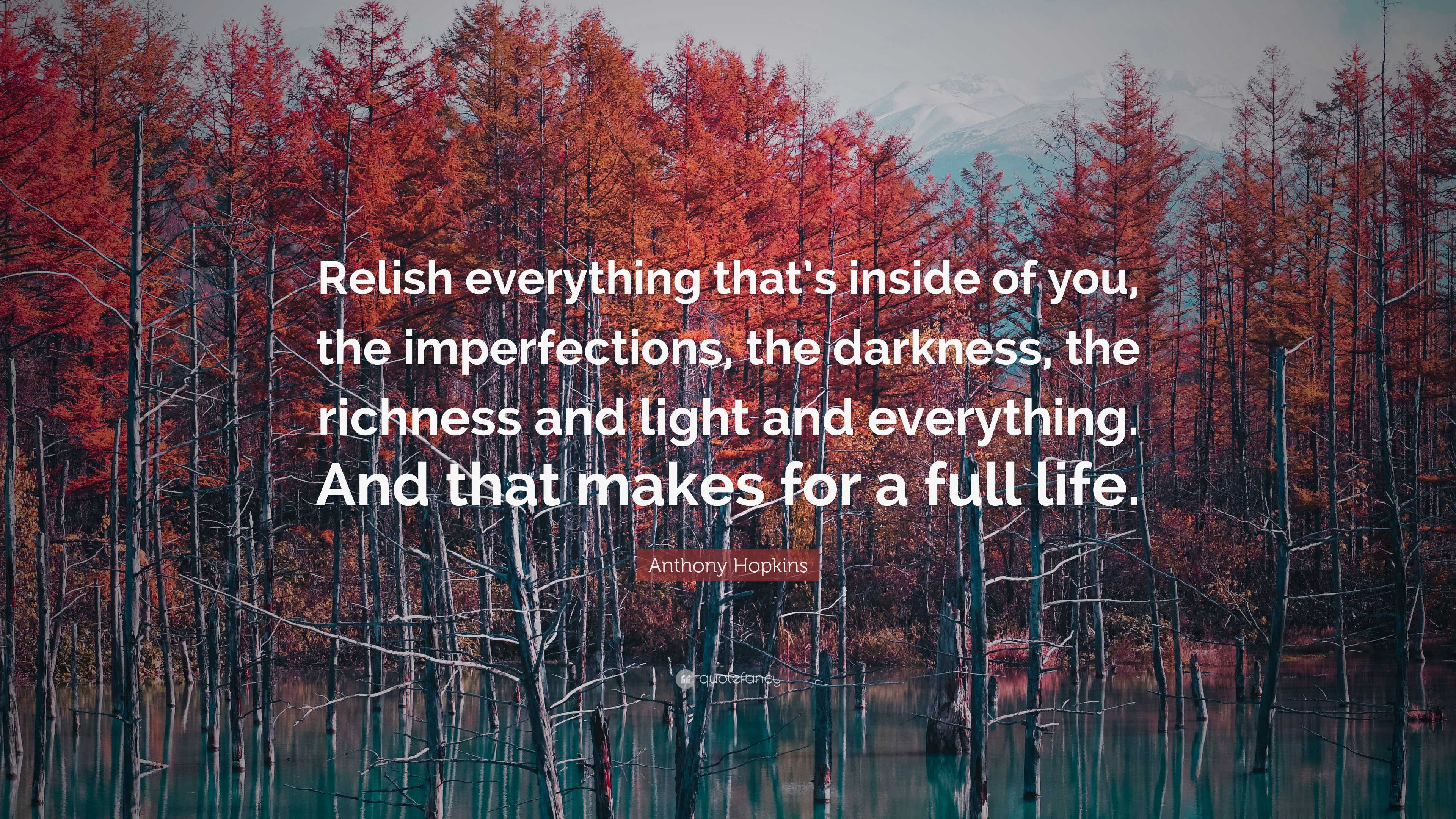 Anthony Hopkins Quote: “Relish everything that’s inside of you, the ...