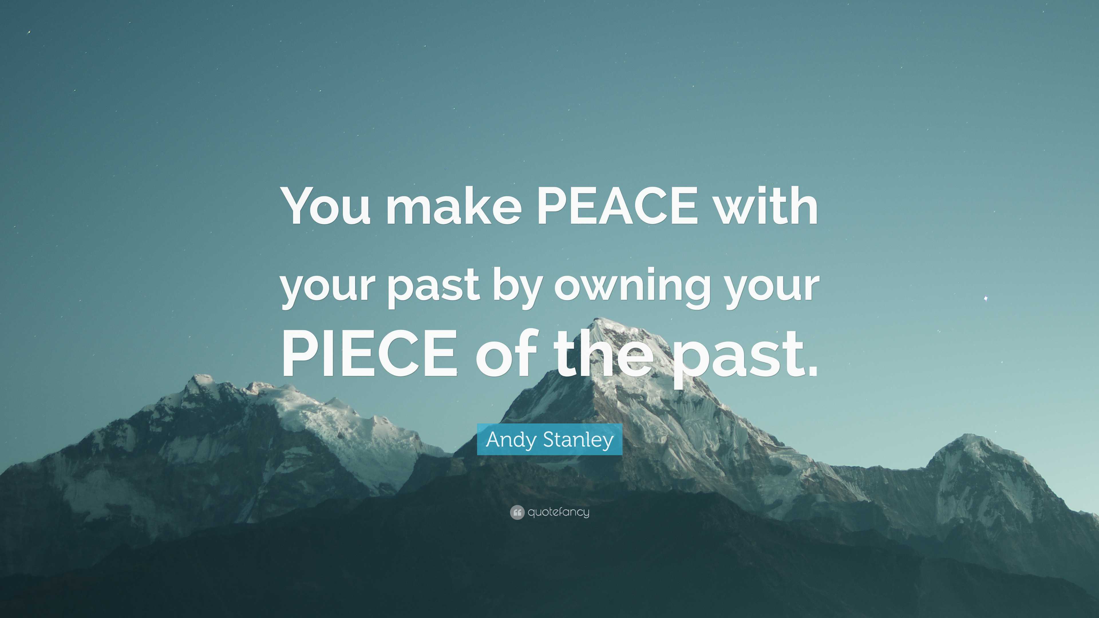 Andy Stanley Quote: “You make PEACE with your past by owning your PIECE ...