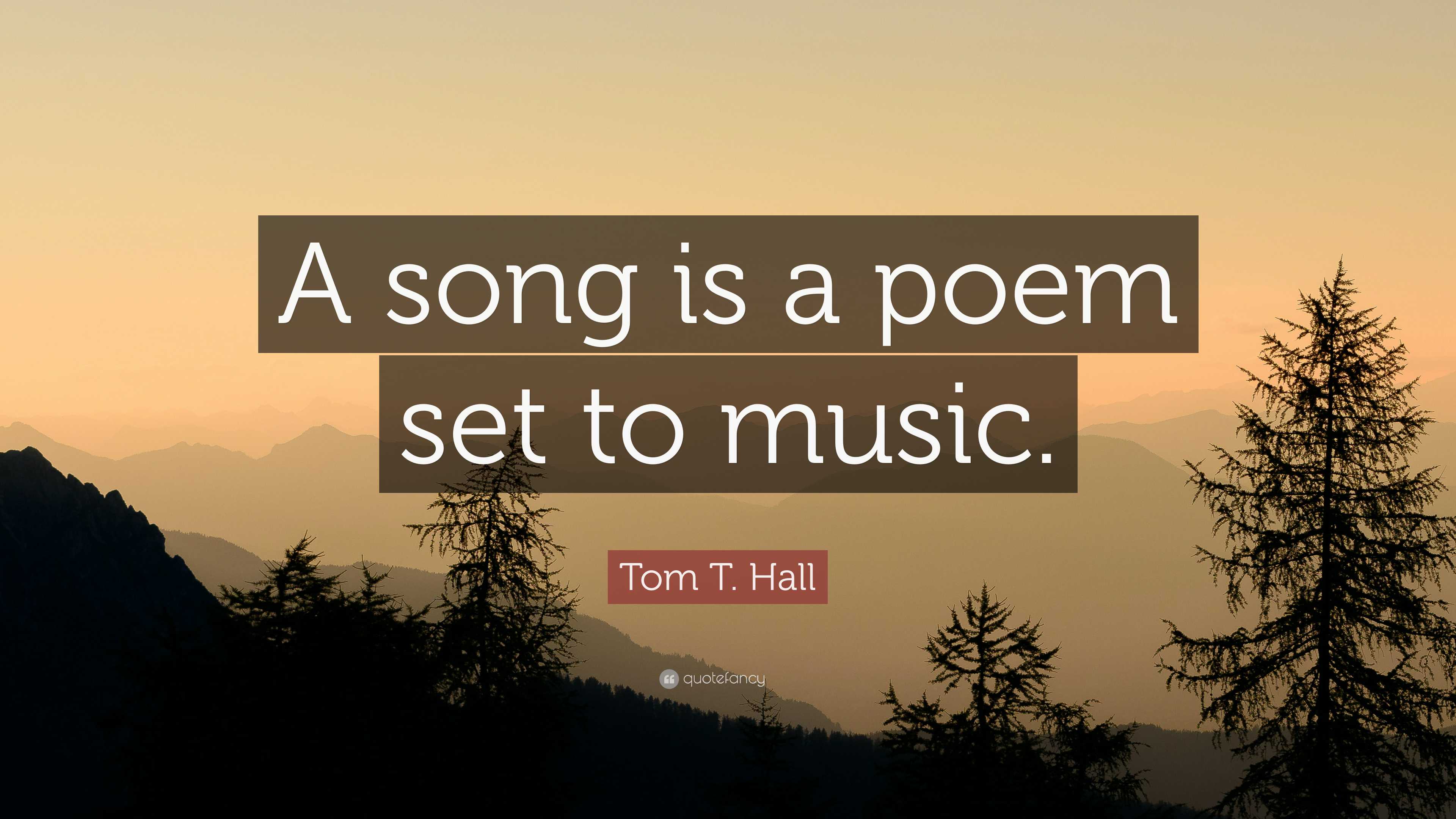 Tom T. Hall Quote: “A song is a poem set to music.”