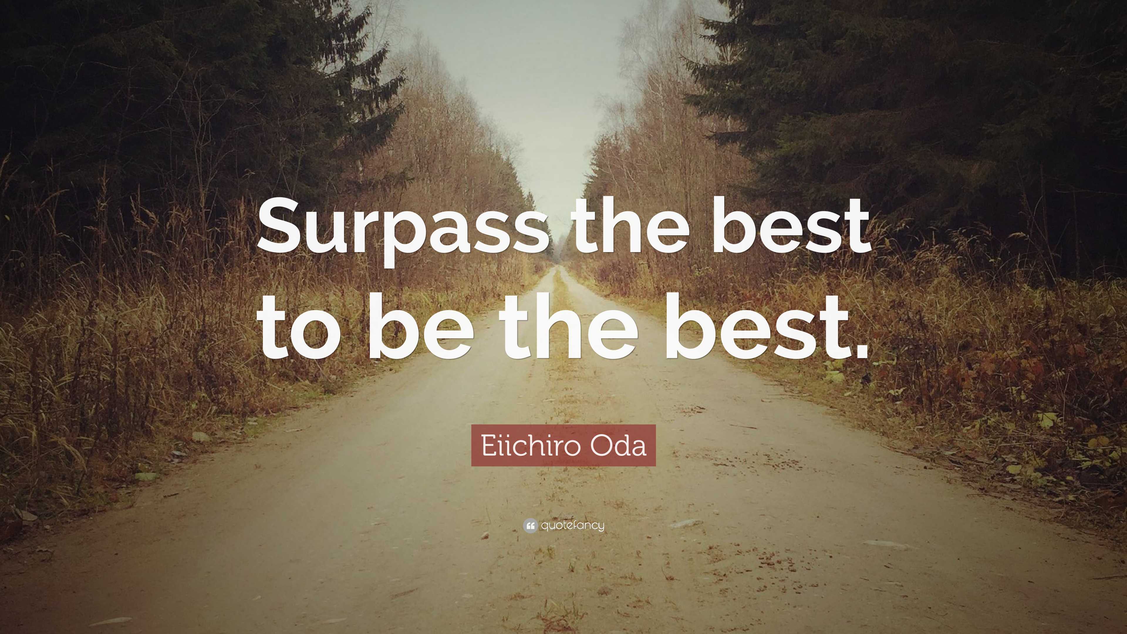 Eiichiro Oda Quote: “Surpass the best to be the best.”