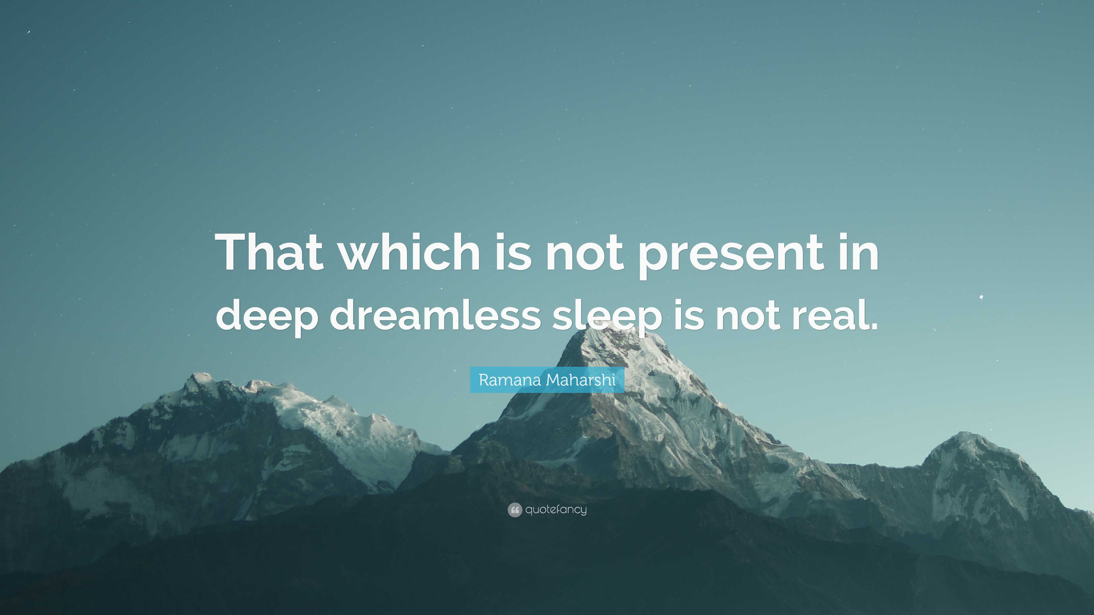 Ramana Maharshi Quote: “That which is not present in deep dreamless ...