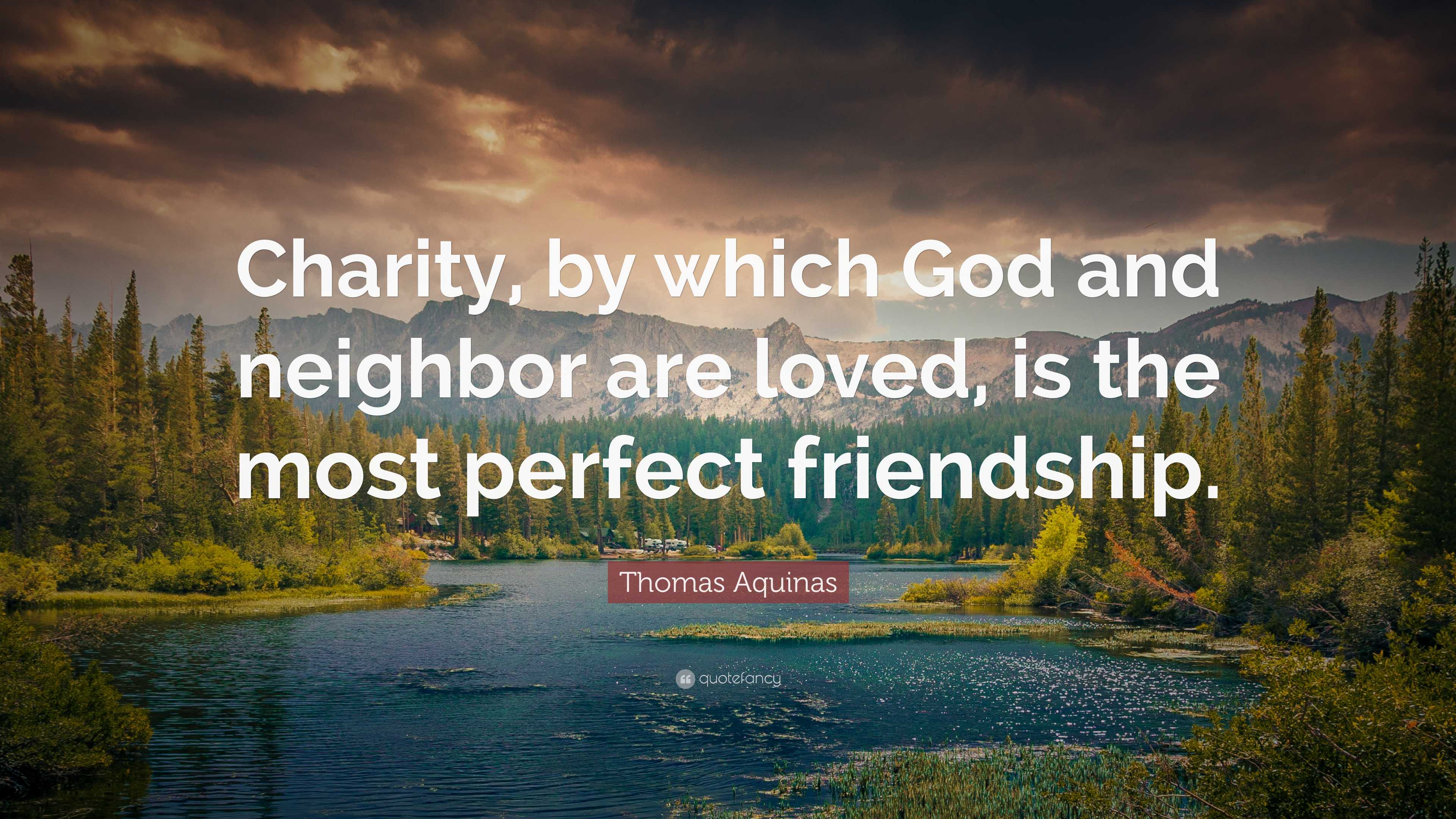 Thomas Aquinas Quote: “Charity, by which God and neighbor are loved, is ...