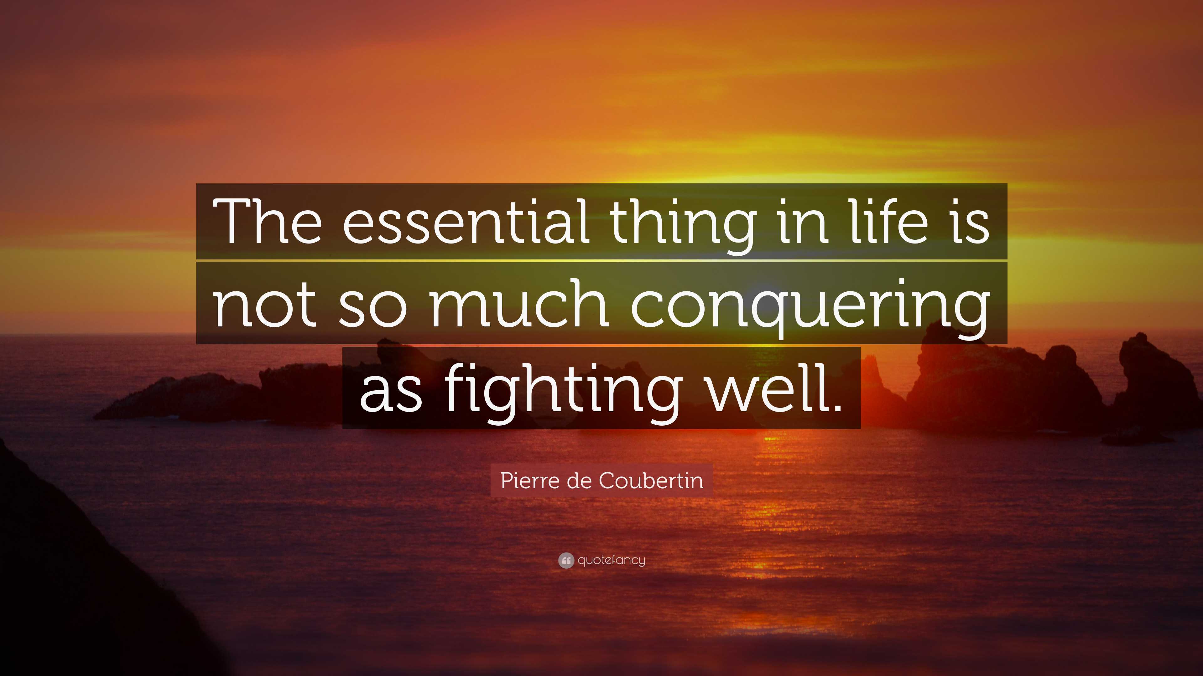 Pierre de Coubertin Quote: “The essential thing in life is not so much ...
