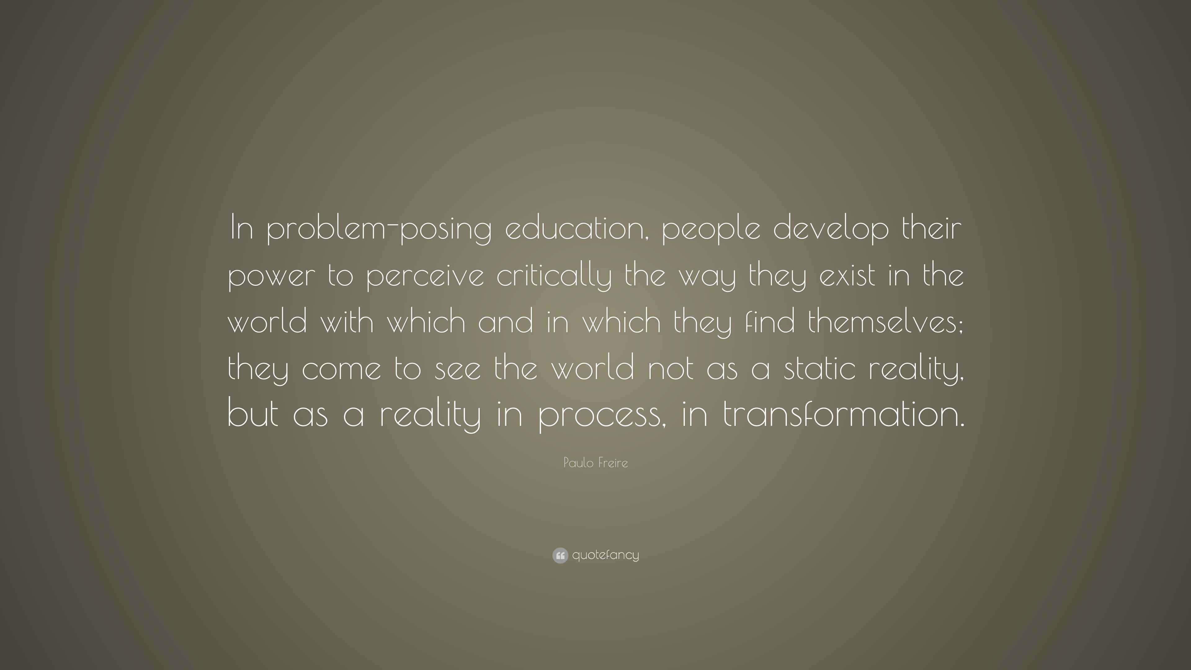 Paulo Freire Quote: “In problem-posing education, people develop their ...