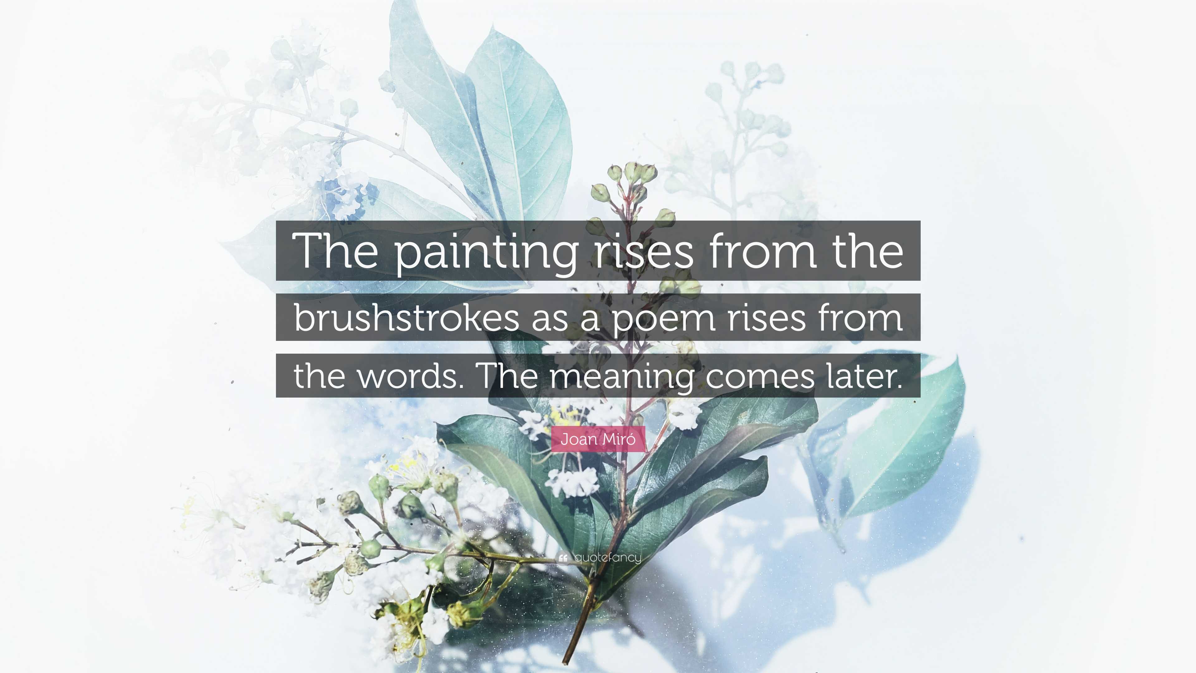 Joan Miró Quote: “The painting rises from the brushstrokes as a poem ...