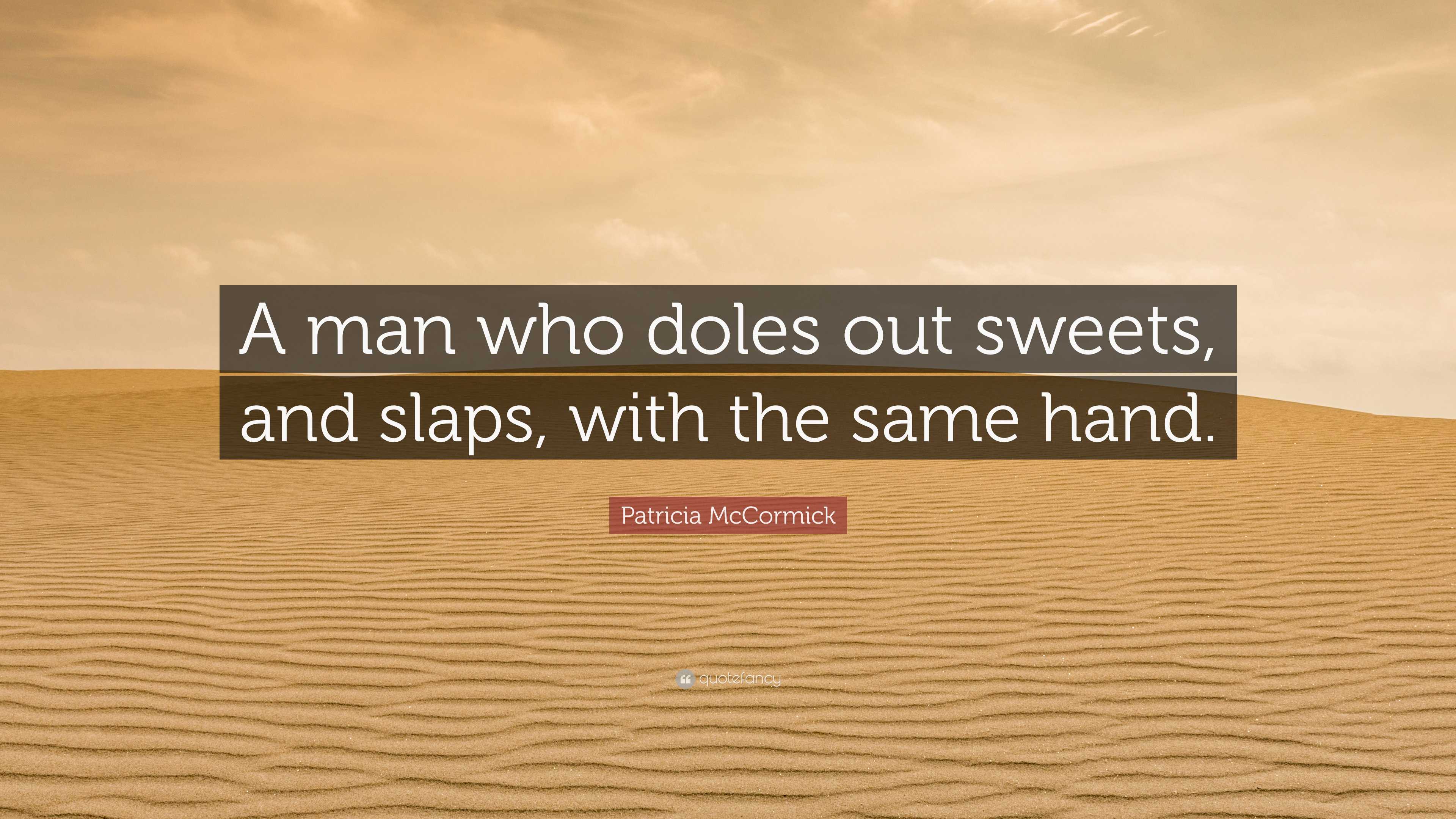 Patricia McCormick Quote: “A man who doles out sweets, and slaps, with ...