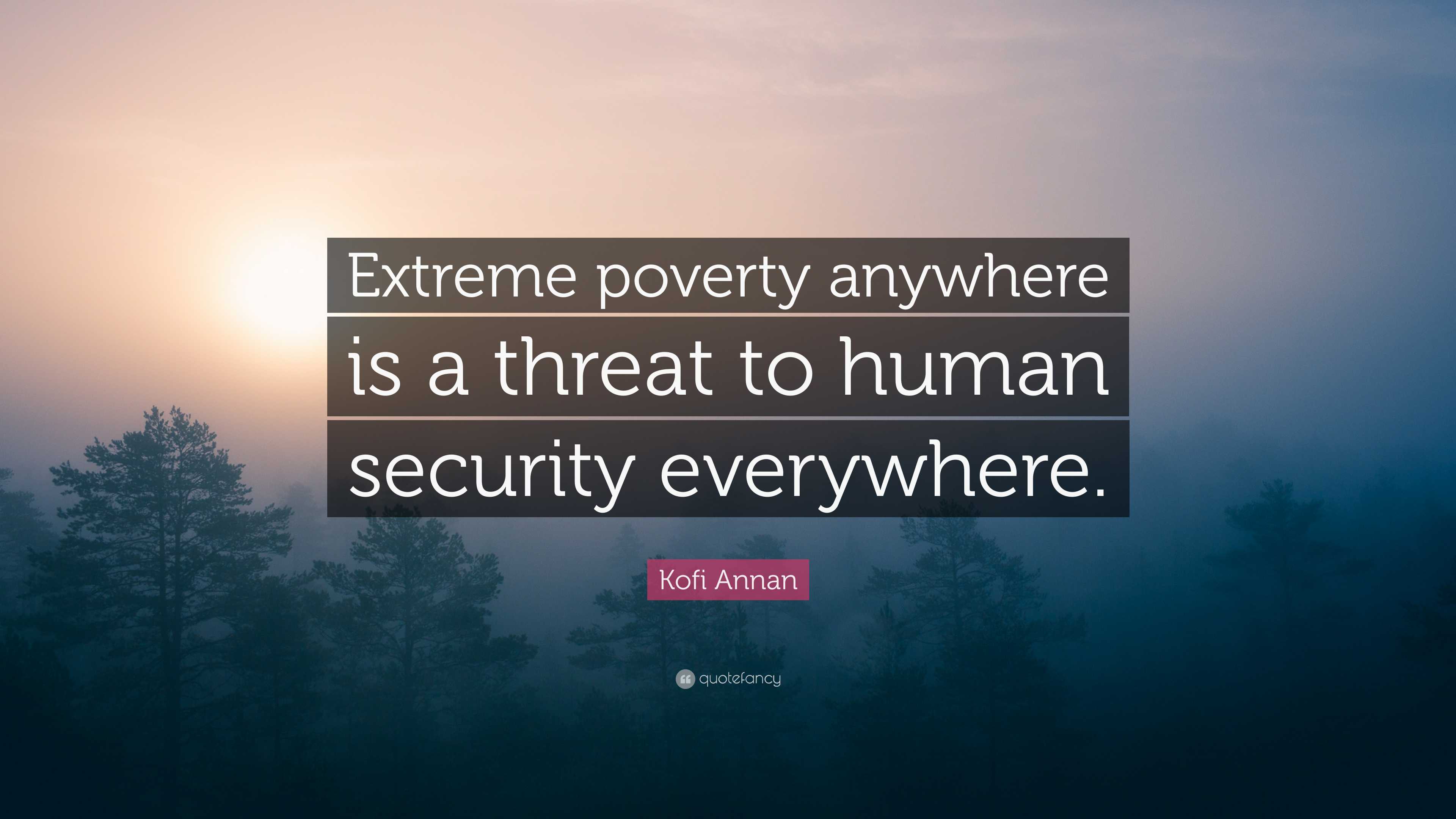 Kofi Annan Quote: “Extreme poverty anywhere is a threat to human ...
