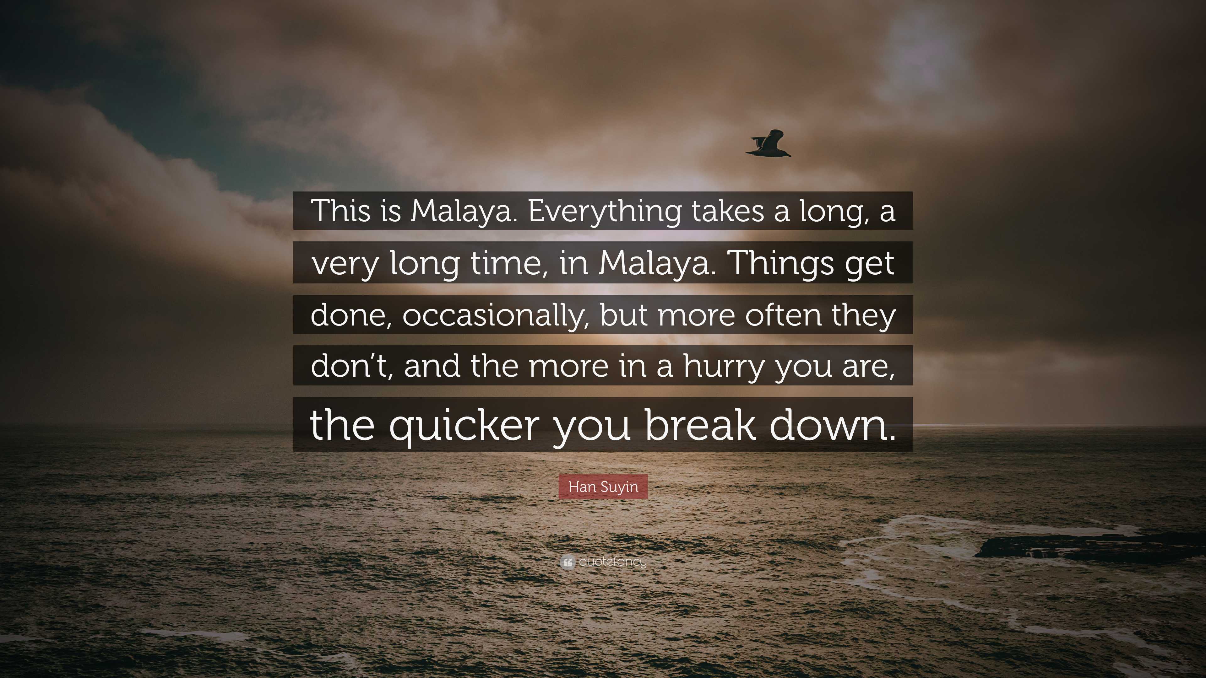 Han Suyin Quote: “This is Malaya. Everything takes a long, a very long ...