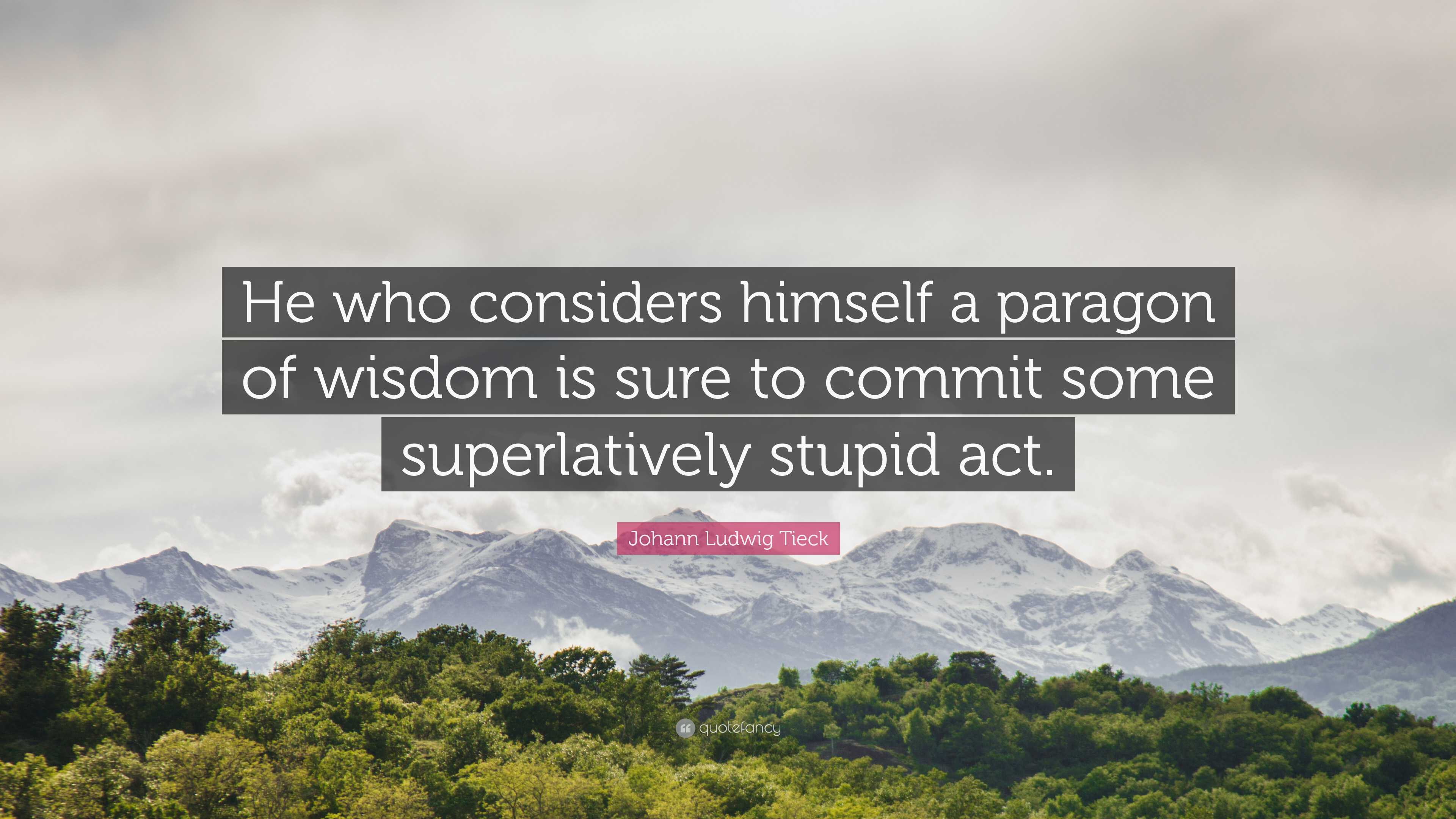 Johann Ludwig Tieck Quote: “He who considers himself a paragon of ...