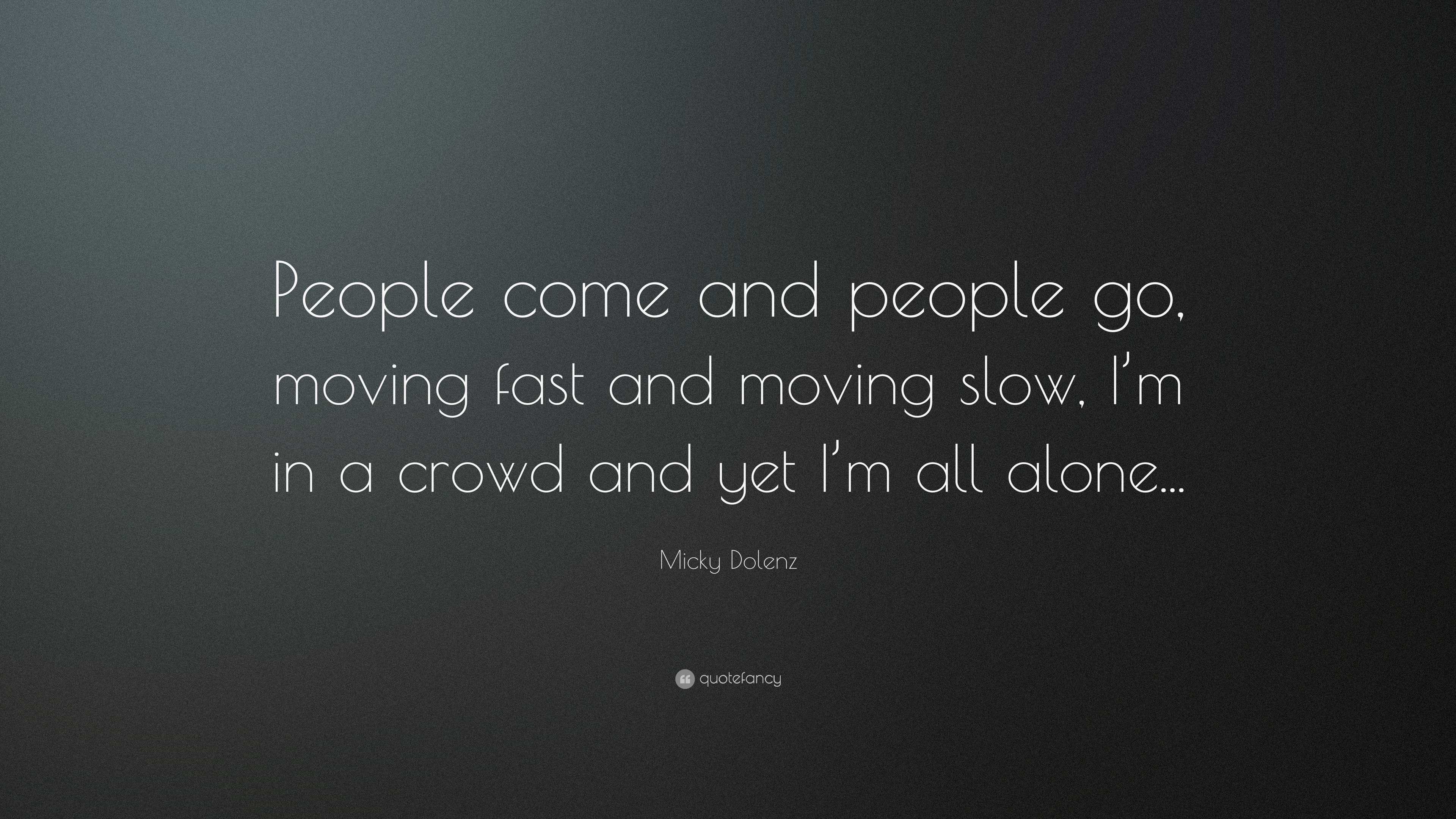 Micky Dolenz Quote: “People come and people go, moving fast and moving ...