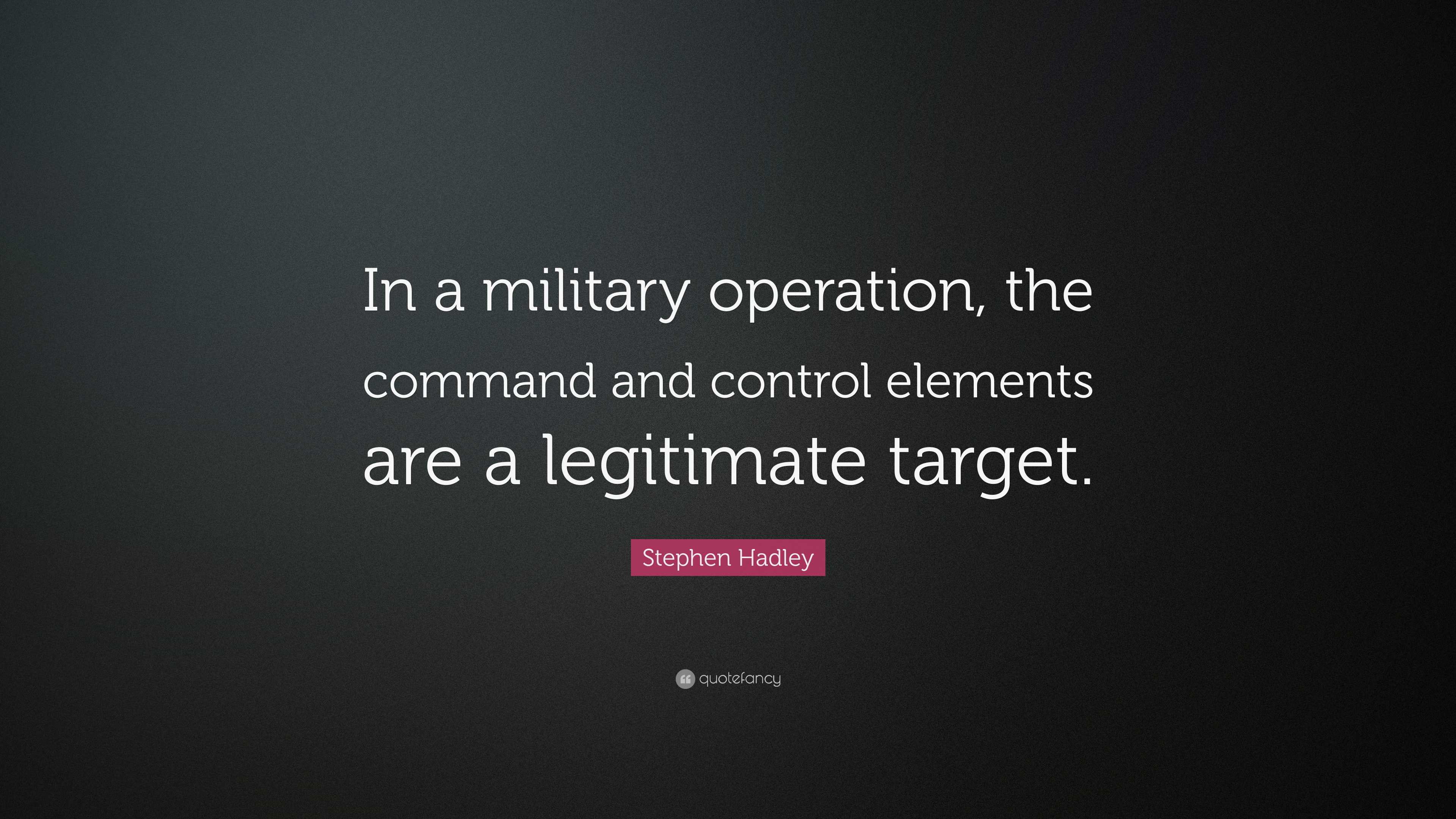 Stephen Hadley Quote: “In a military operation, the command and control ...
