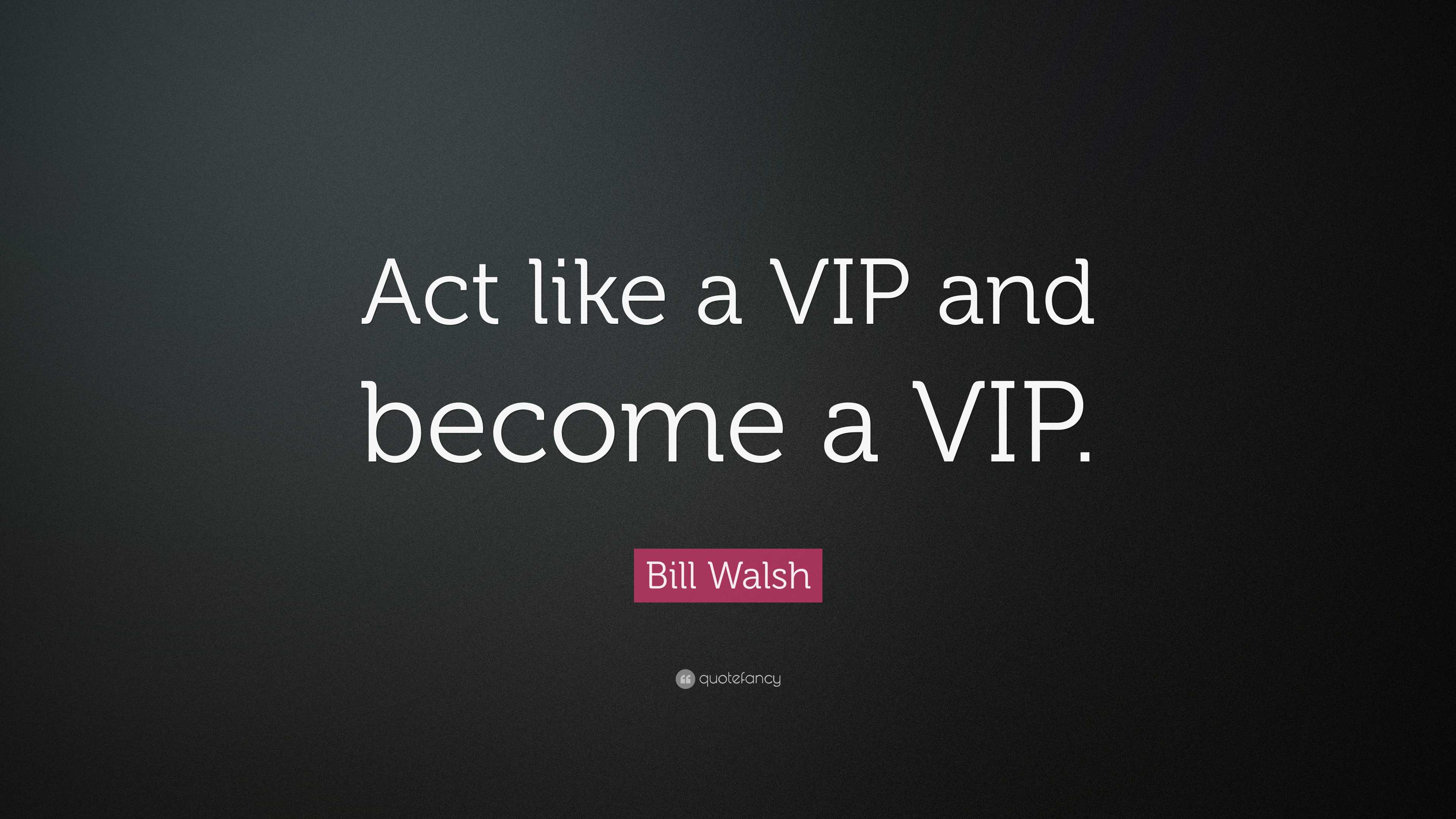 Bill Walsh Quote: “Act like a VIP and become a VIP.”