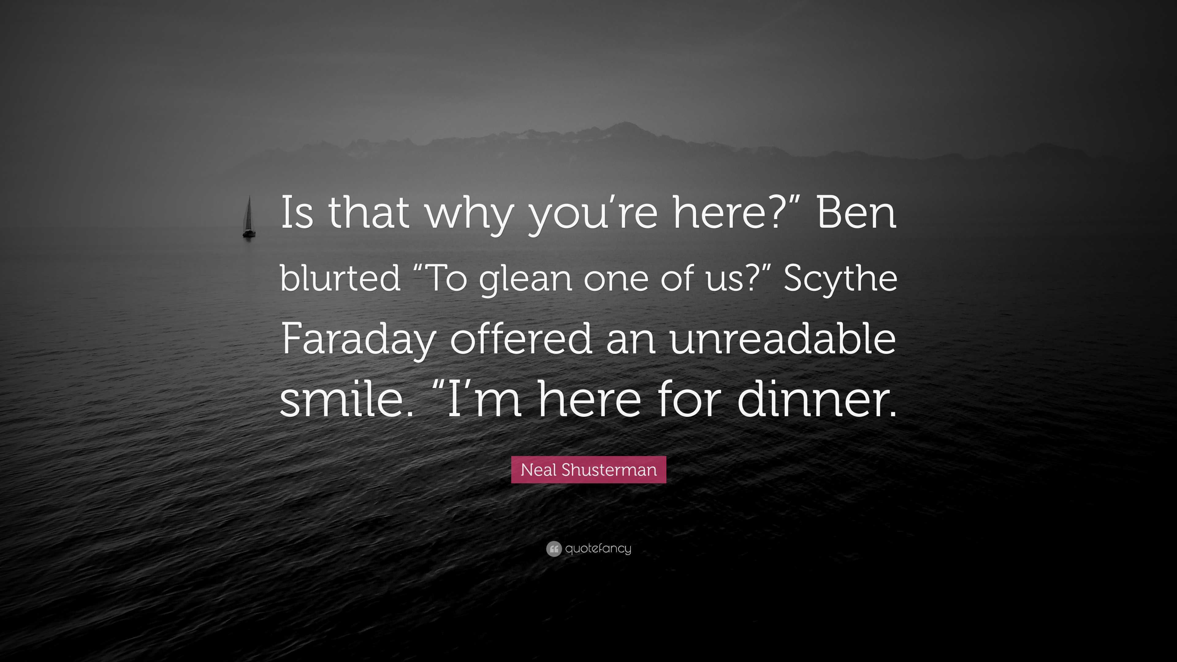 Neal Shusterman Quote Is That Why You Re Here Ben Blurted To Glean