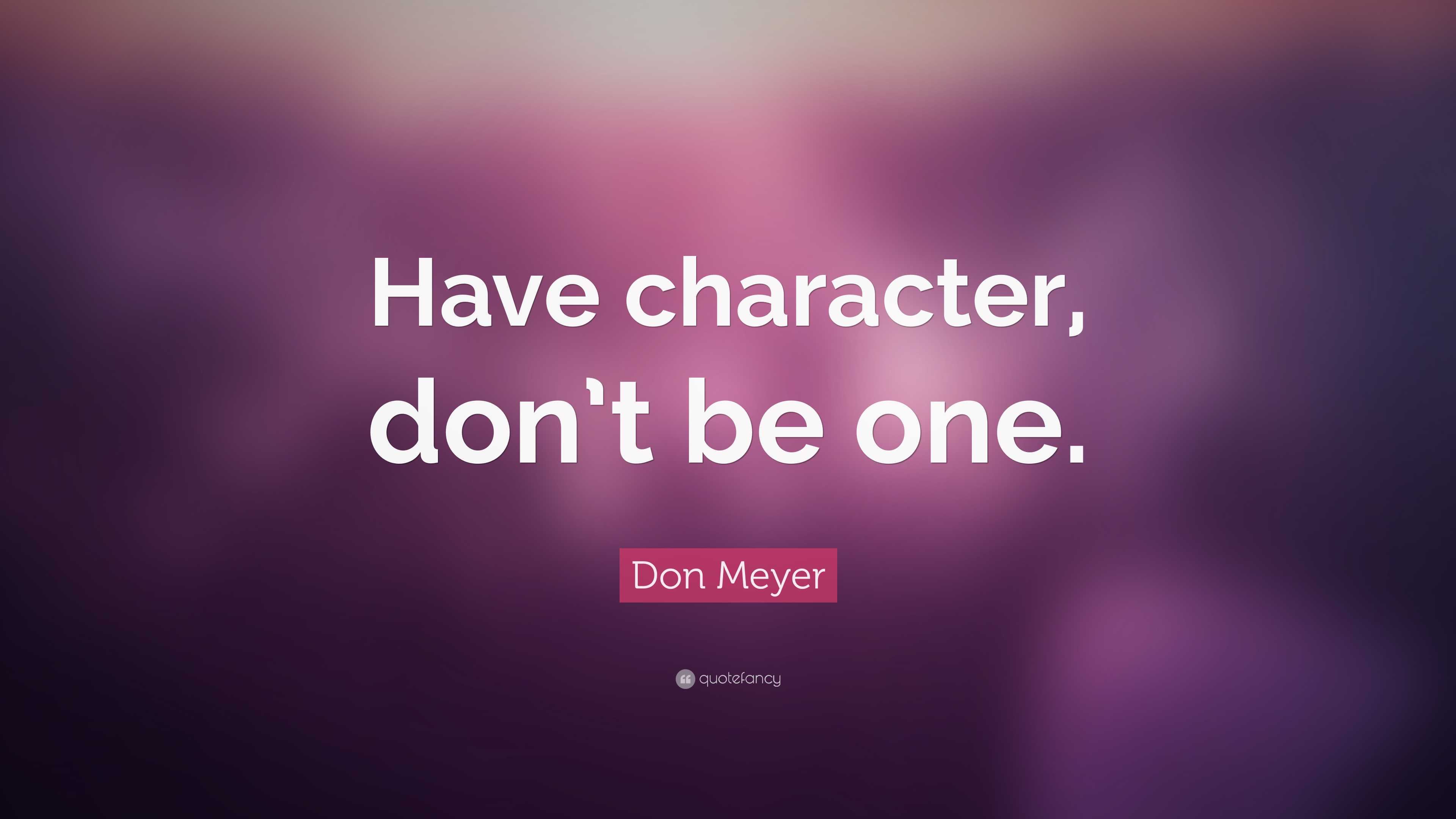 Don Meyer Quote: “Have character, don’t be one.”
