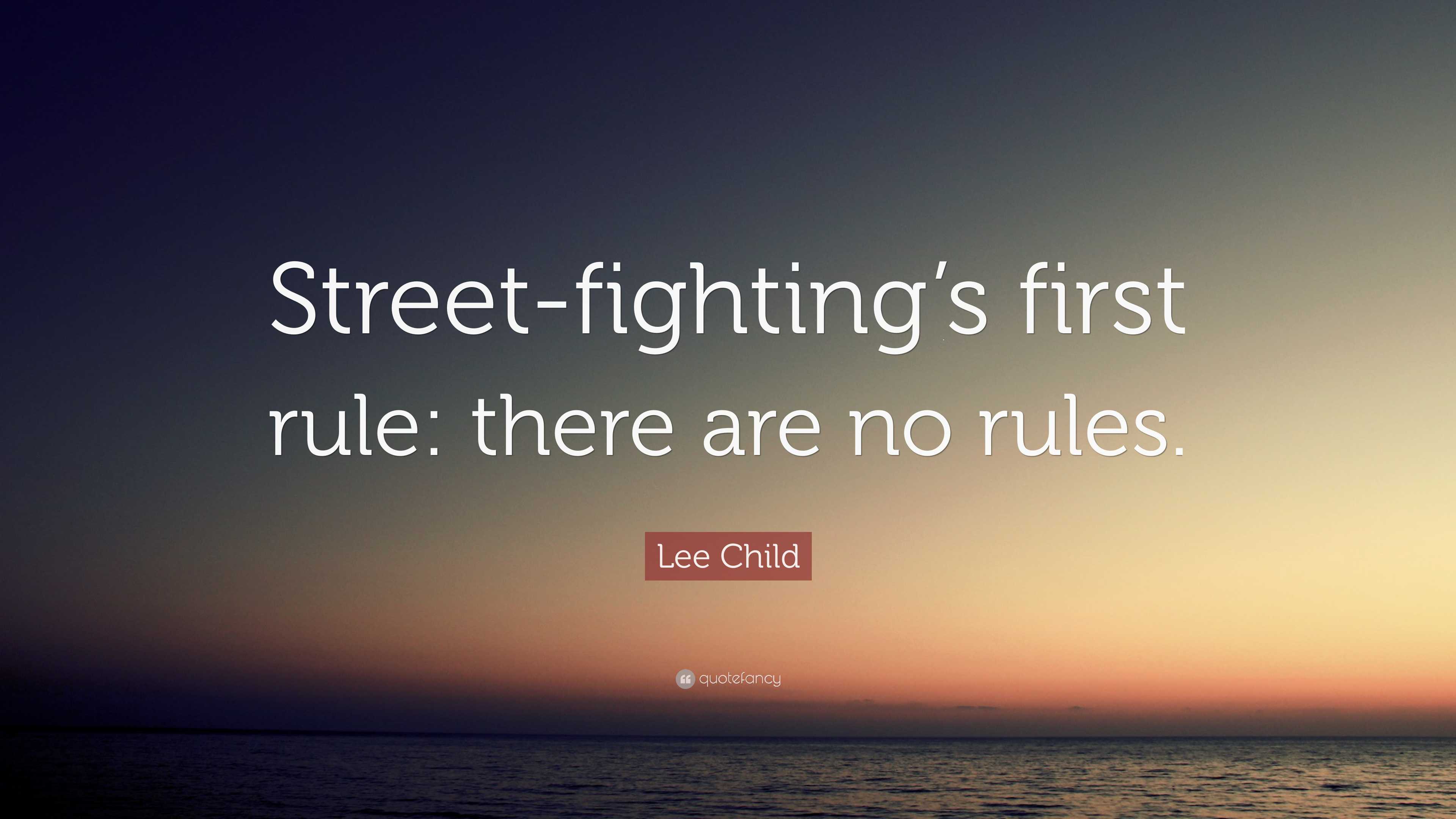 Lee Child Quote: “Street-fighting’s first rule: there are no rules.”