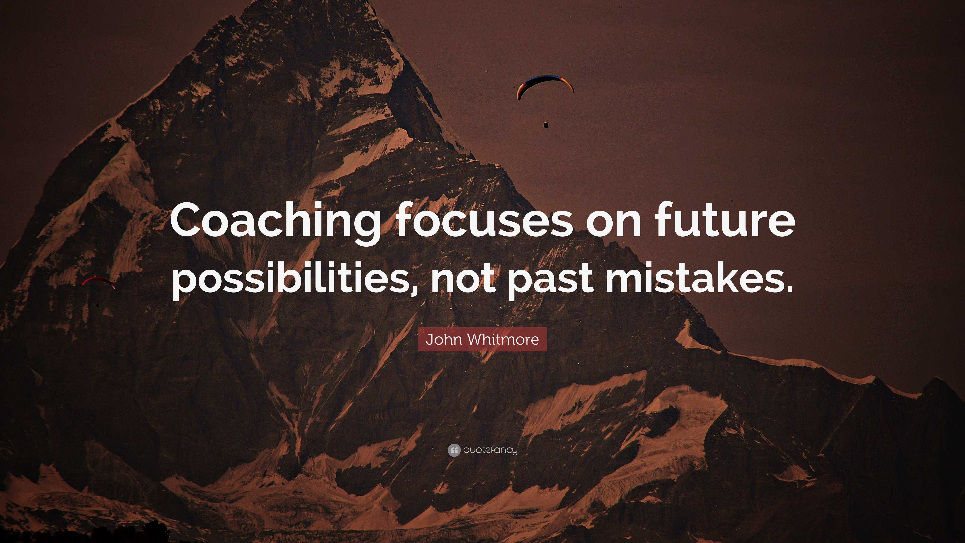 John Whitmore Quote: “Coaching focuses on future possibilities, not ...