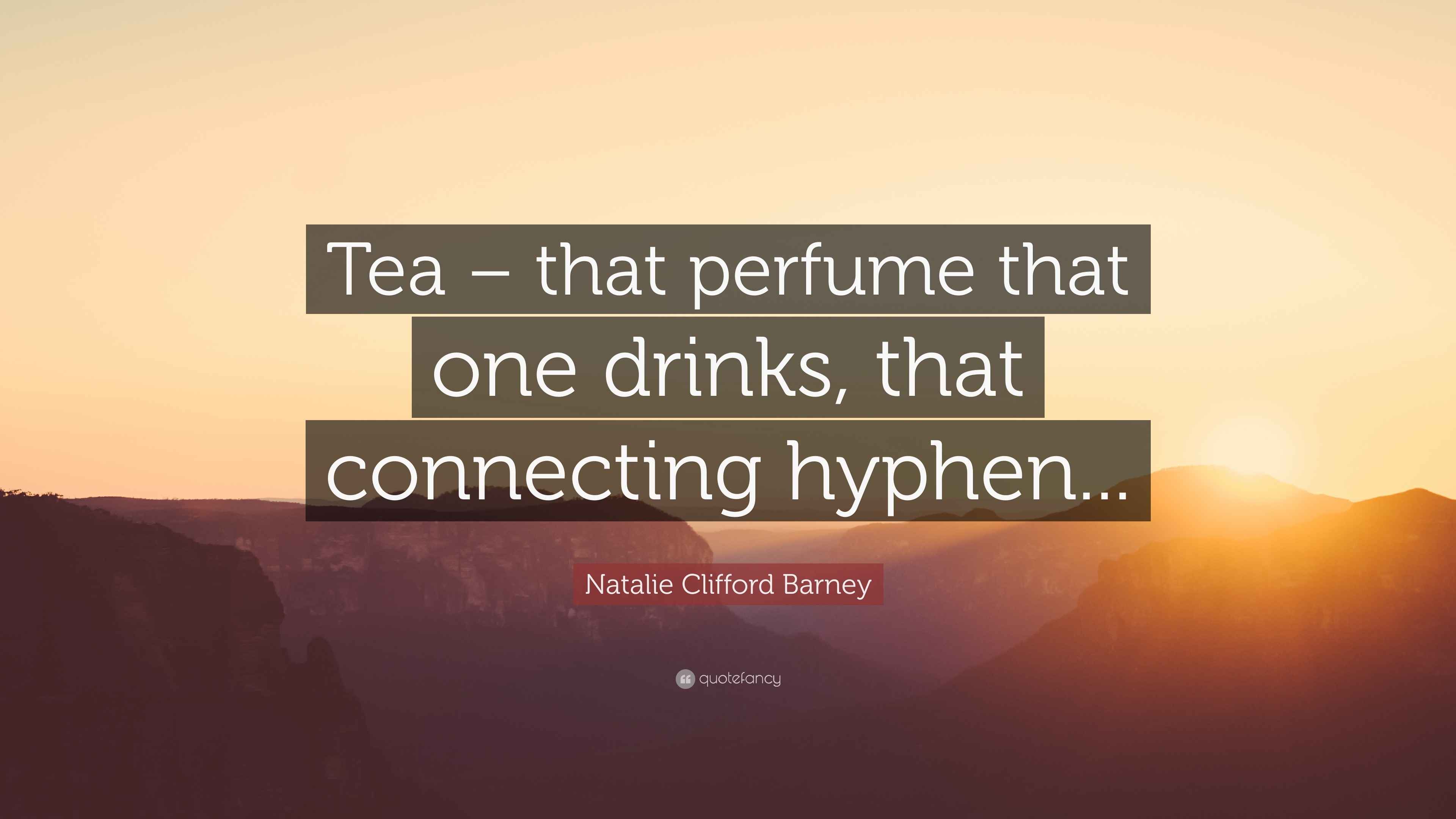 Natalie Clifford Barney Quote: “Tea – that perfume that one drinks ...