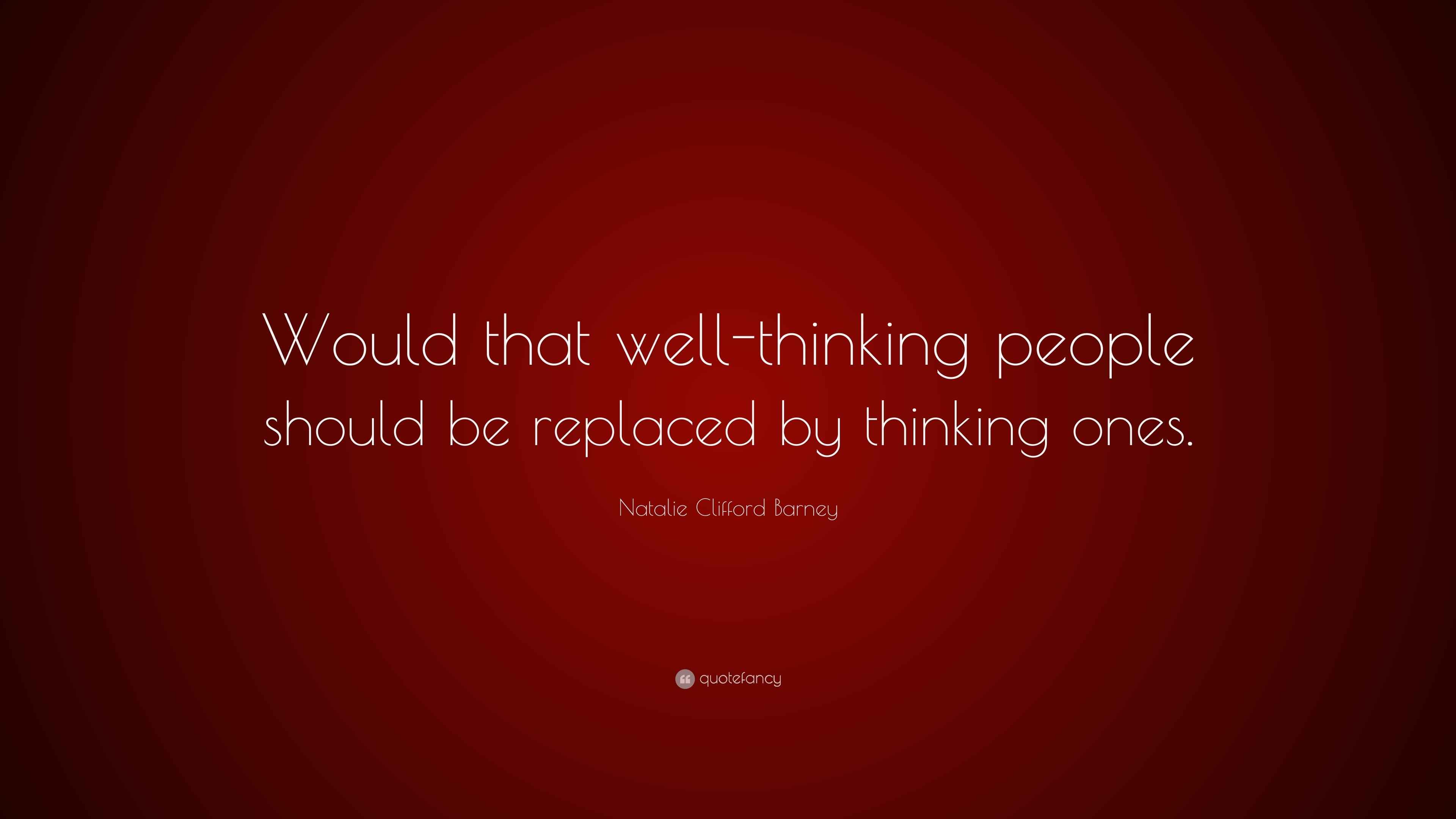 Natalie Clifford Barney Quote: “Would that well-thinking people should ...