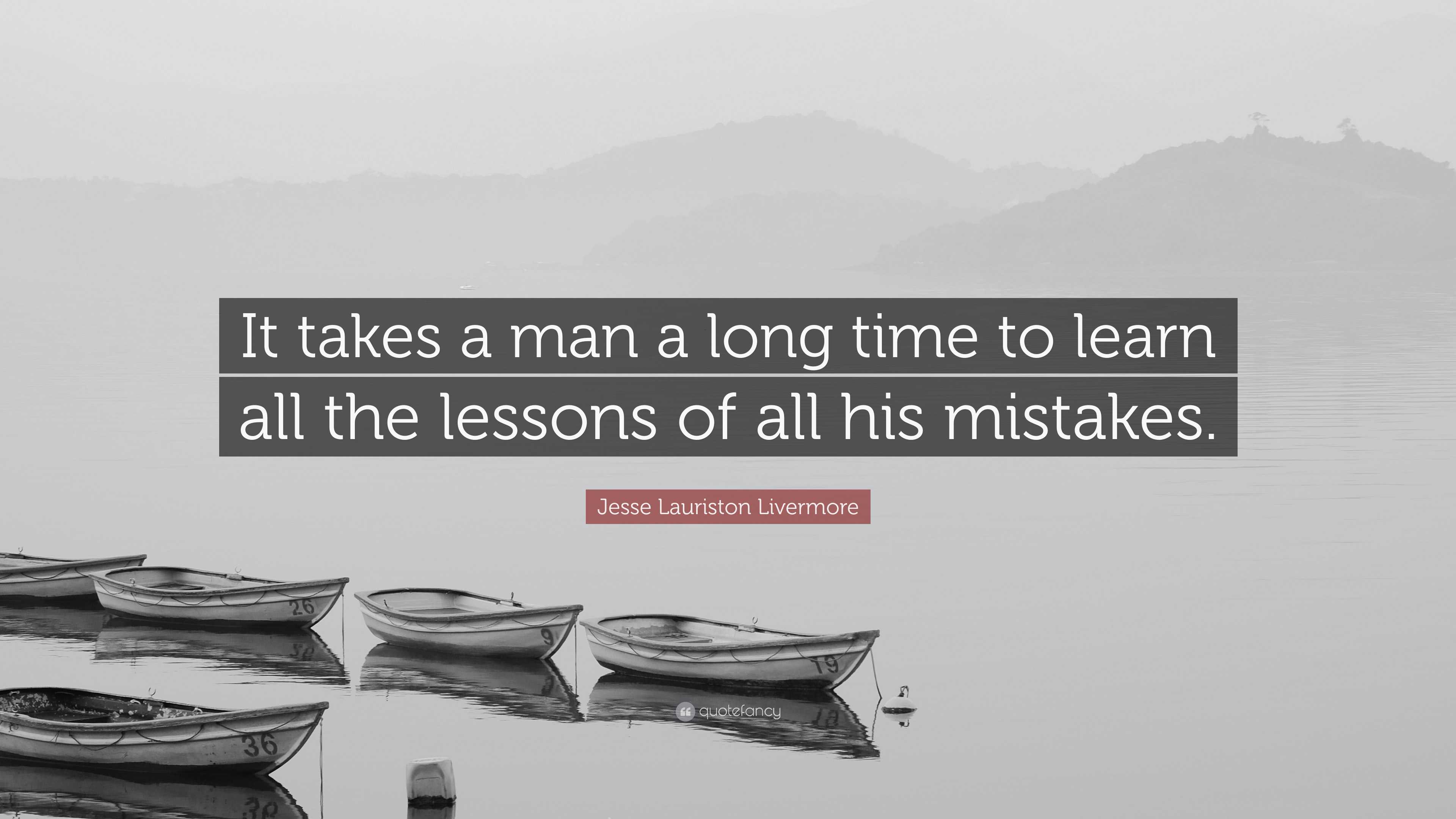 Jesse Lauriston Livermore Quote: “It takes a man a long time to learn ...