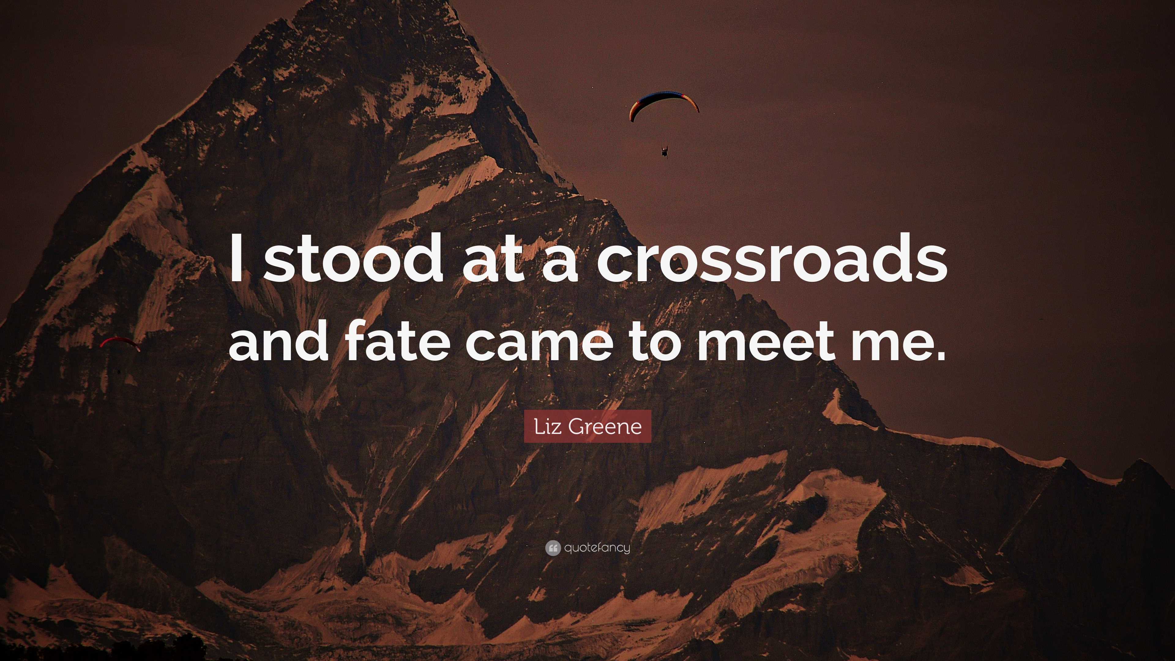 Liz Greene Quote: “I stood at a crossroads and fate came to meet me.”