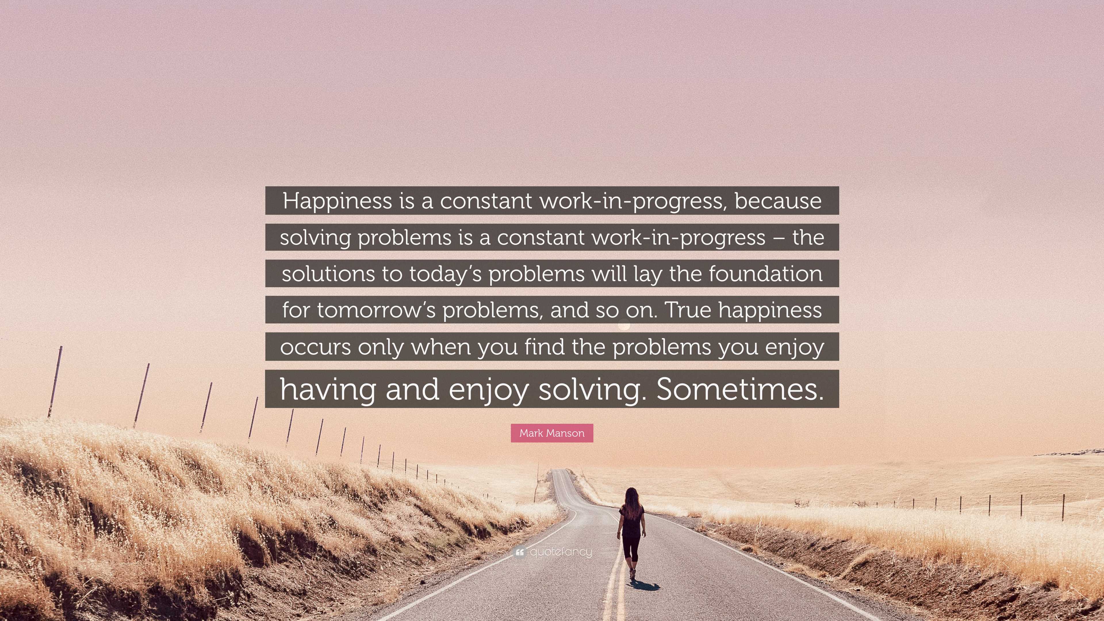 Mark Manson Quote: “Happiness is a constant work-in-progress, because ...