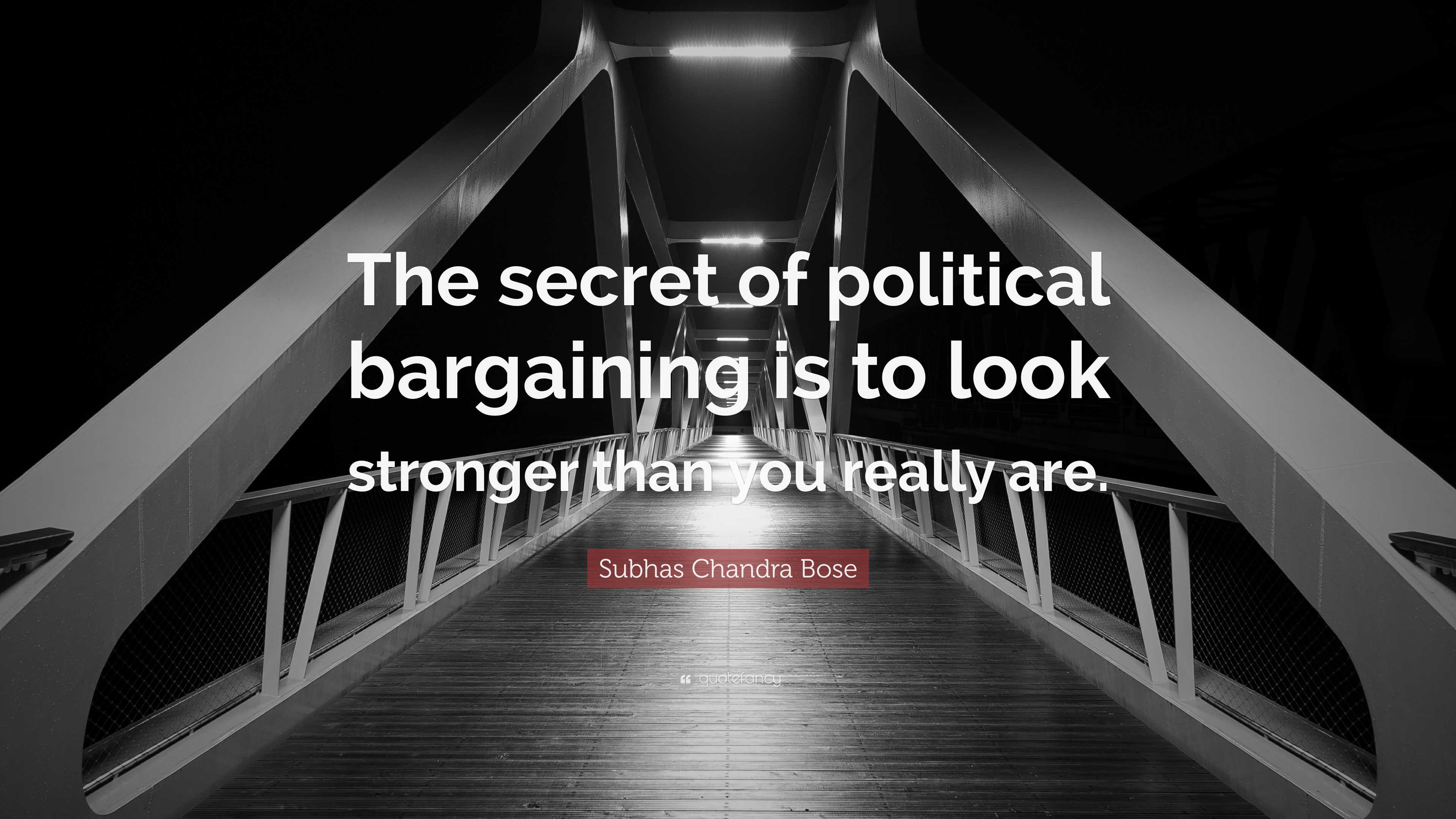 Subhas Chandra Bose Quote: “The secret of political bargaining is to ...