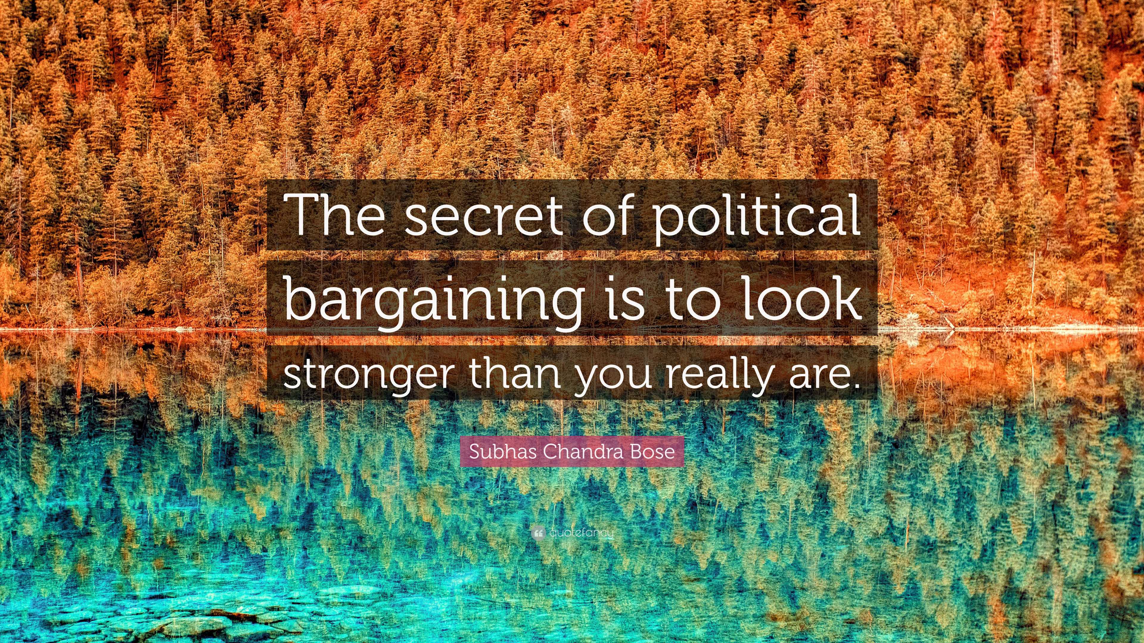 Subhas Chandra Bose Quote: “The secret of political bargaining is to ...
