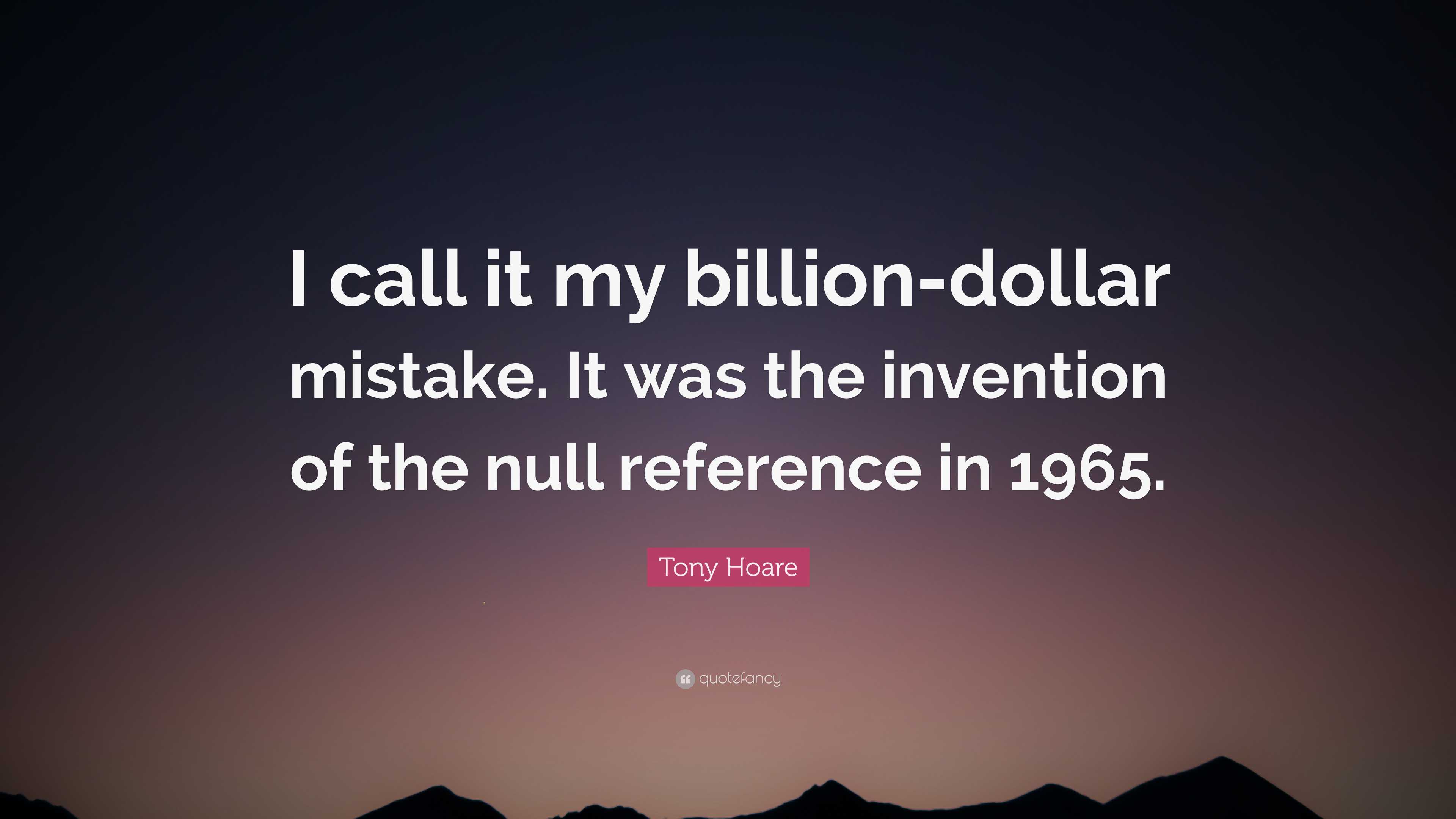 Tony Hoare Quote: “I call it my billion-dollar mistake. It was the invention of the null ...