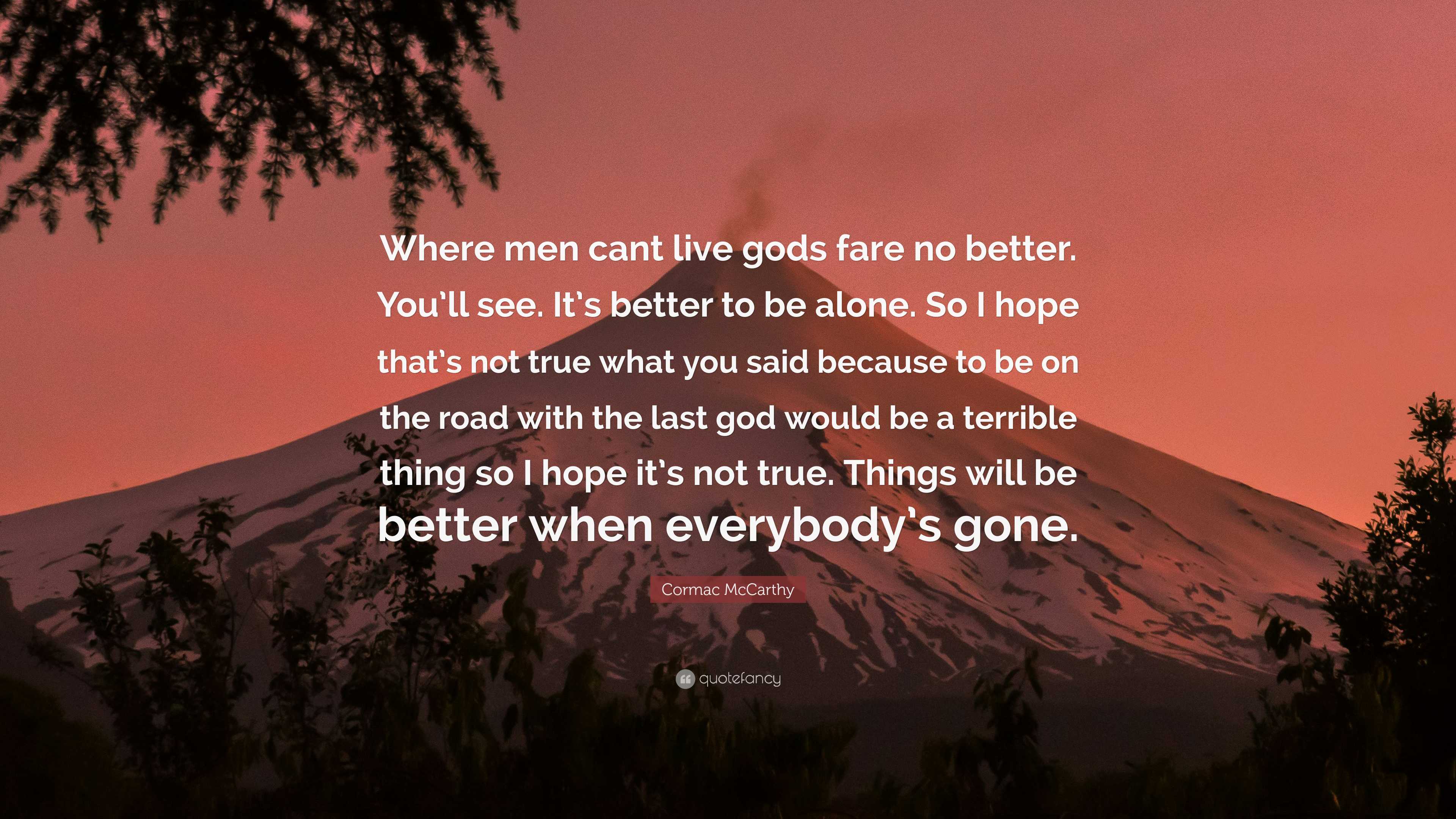 Cormac McCarthy Quote: “Where men cant live gods fare no better. You’ll ...