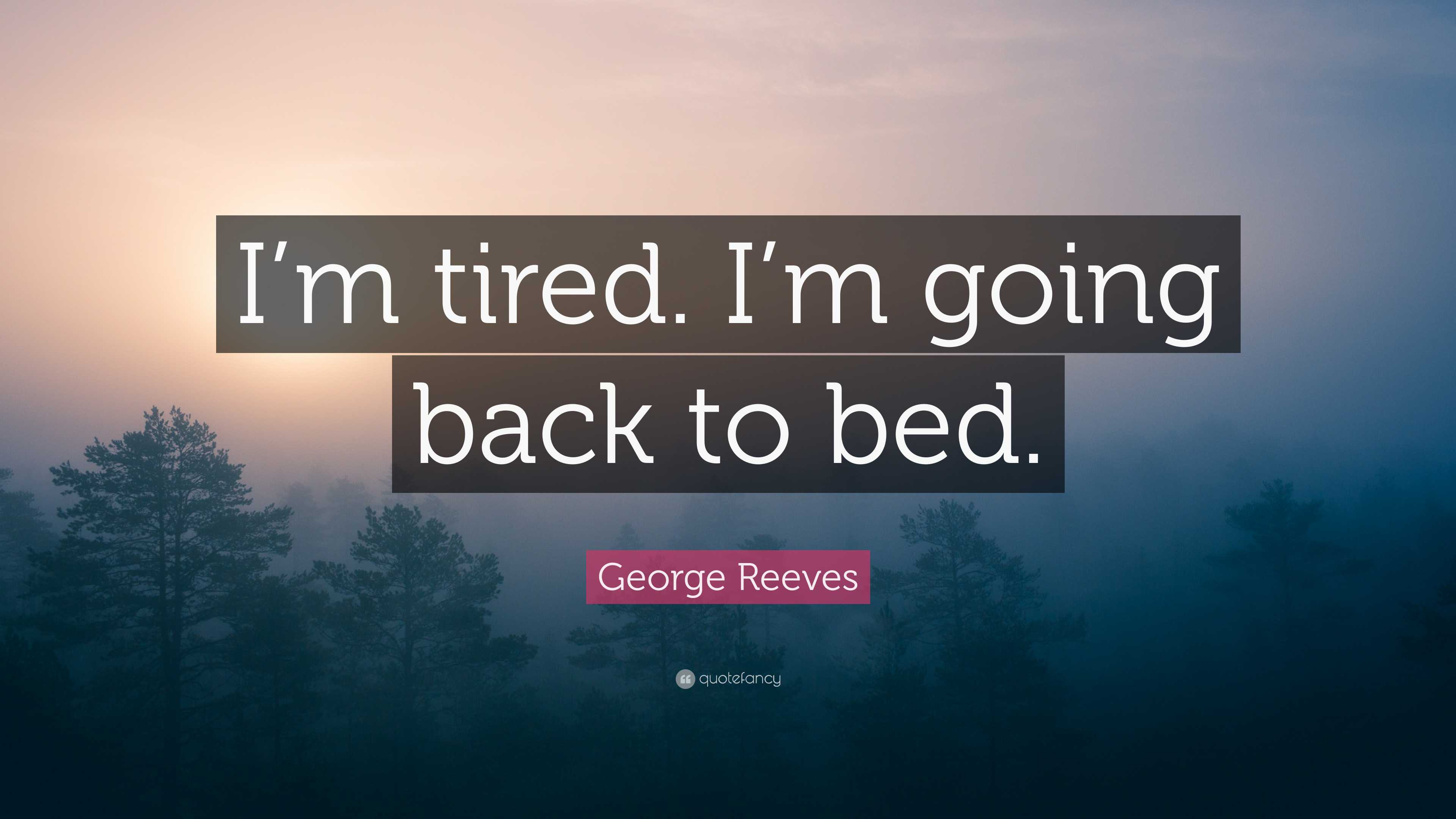 George Reeves Quote: “I’m tired. I’m going back to bed.”