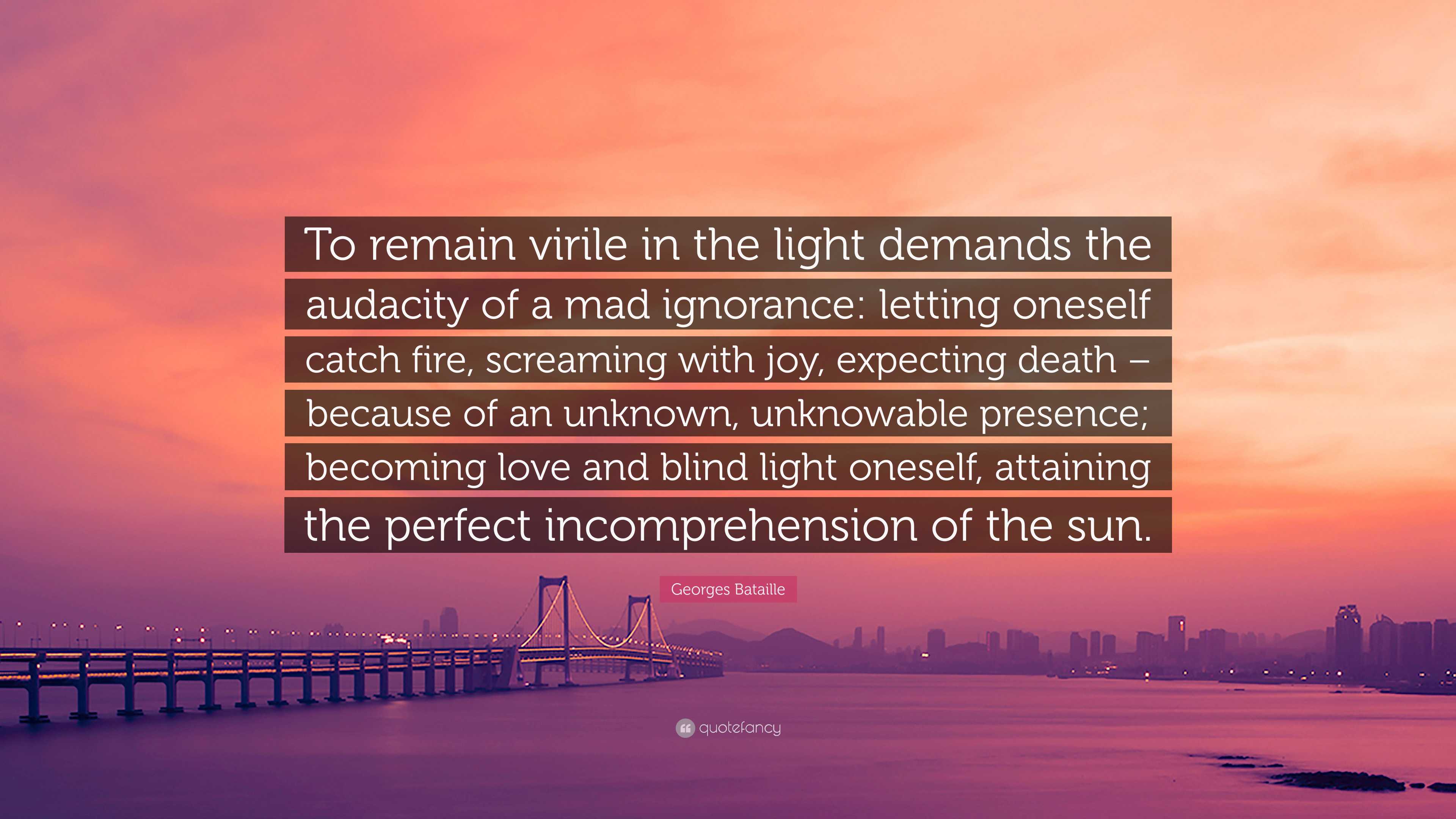 Georges Bataille Quote: “To remain virile in the light demands the ...
