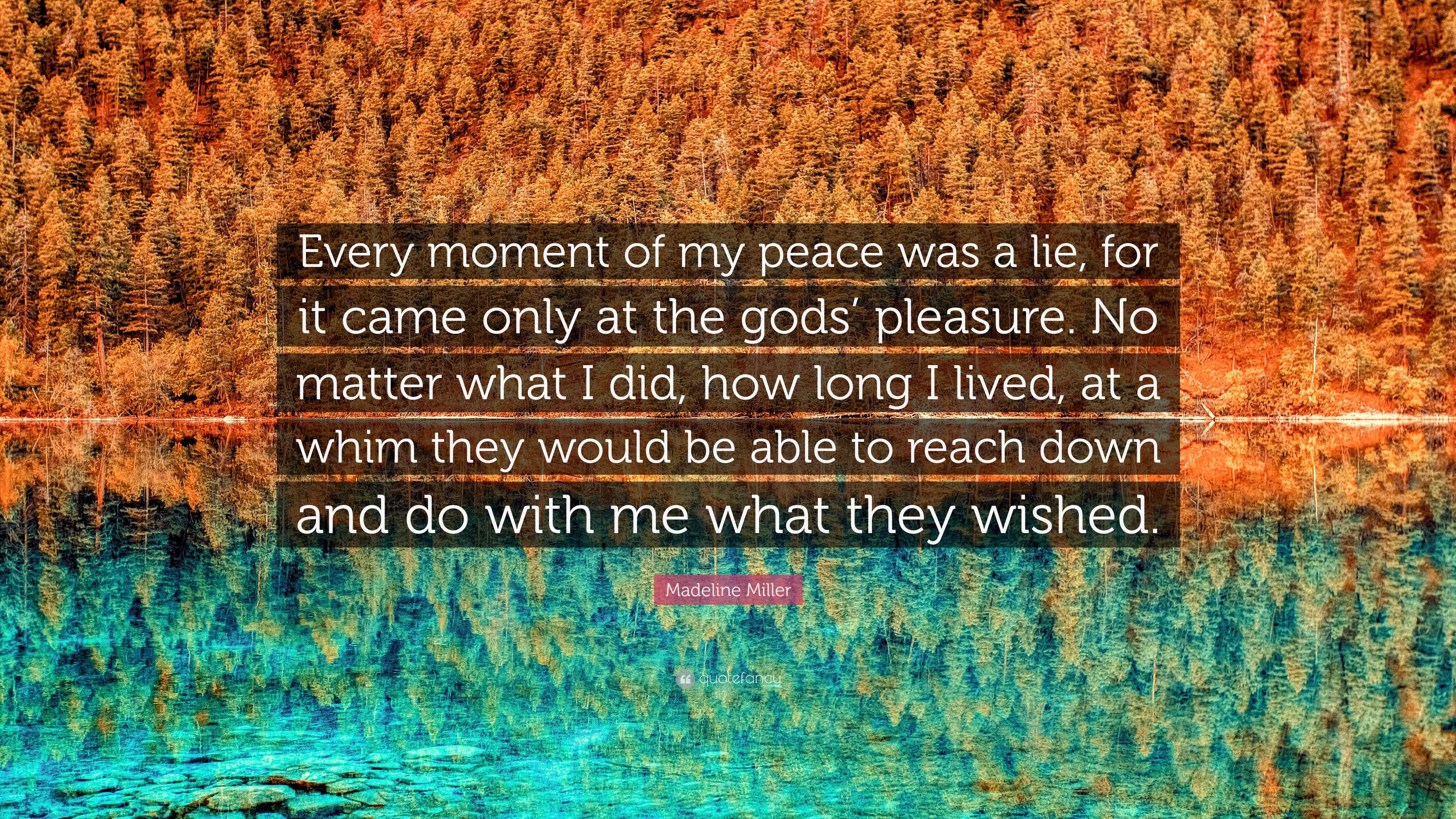Madeline Miller Quote: “Every moment of my peace was a lie, for it came ...