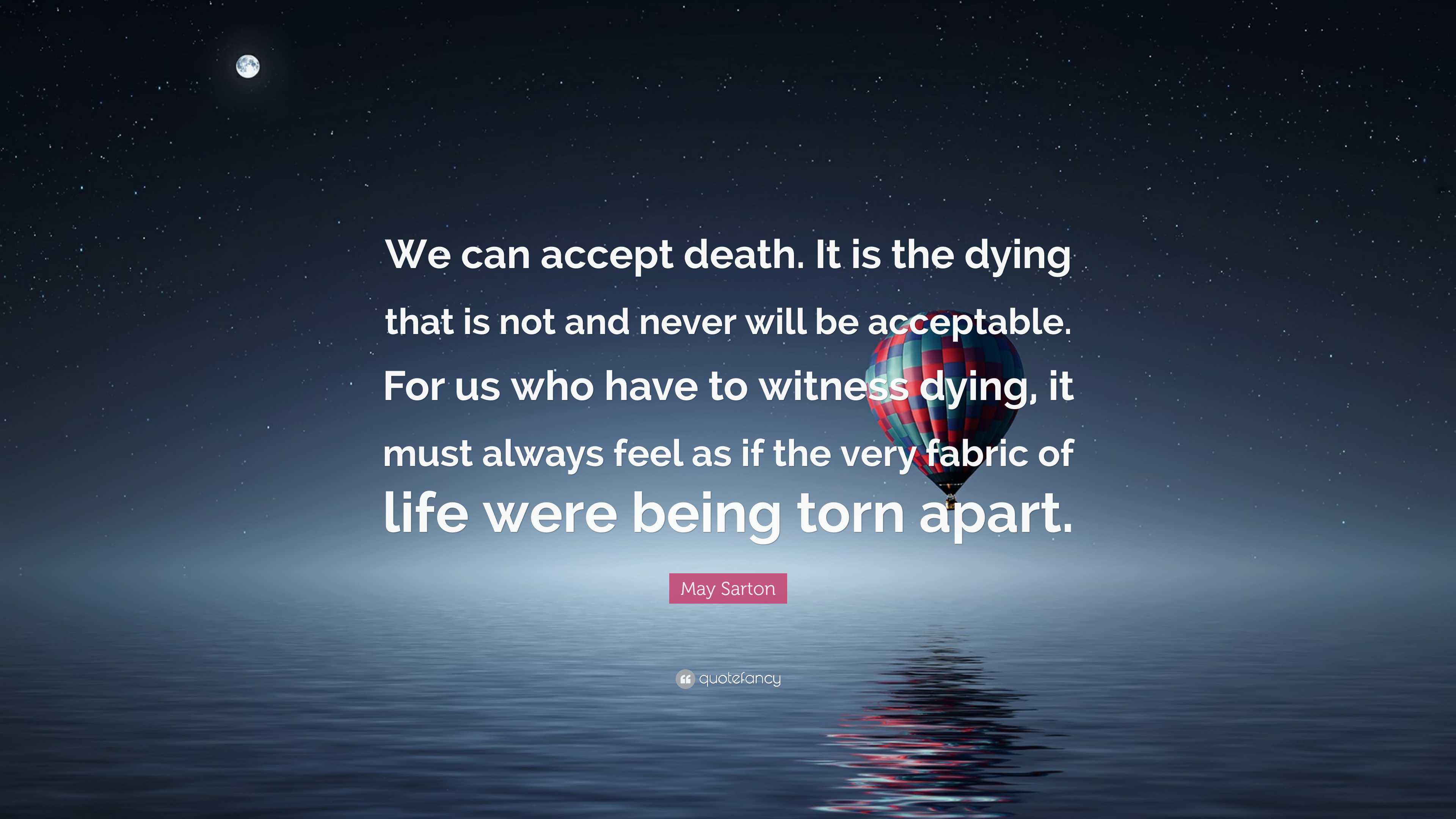 May Sarton Quote: “We can accept death. It is the dying that is not and ...