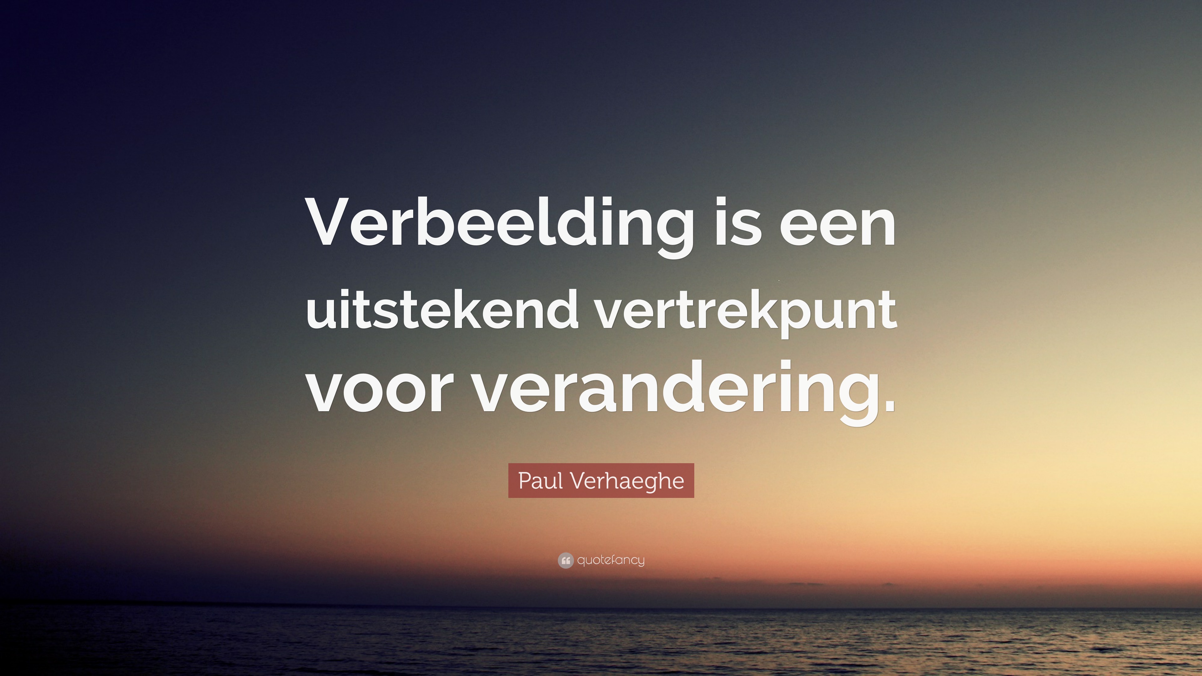Paul Verhaeghe Quote: “Verbeelding is een uitstekend vertrekpunt voor ...