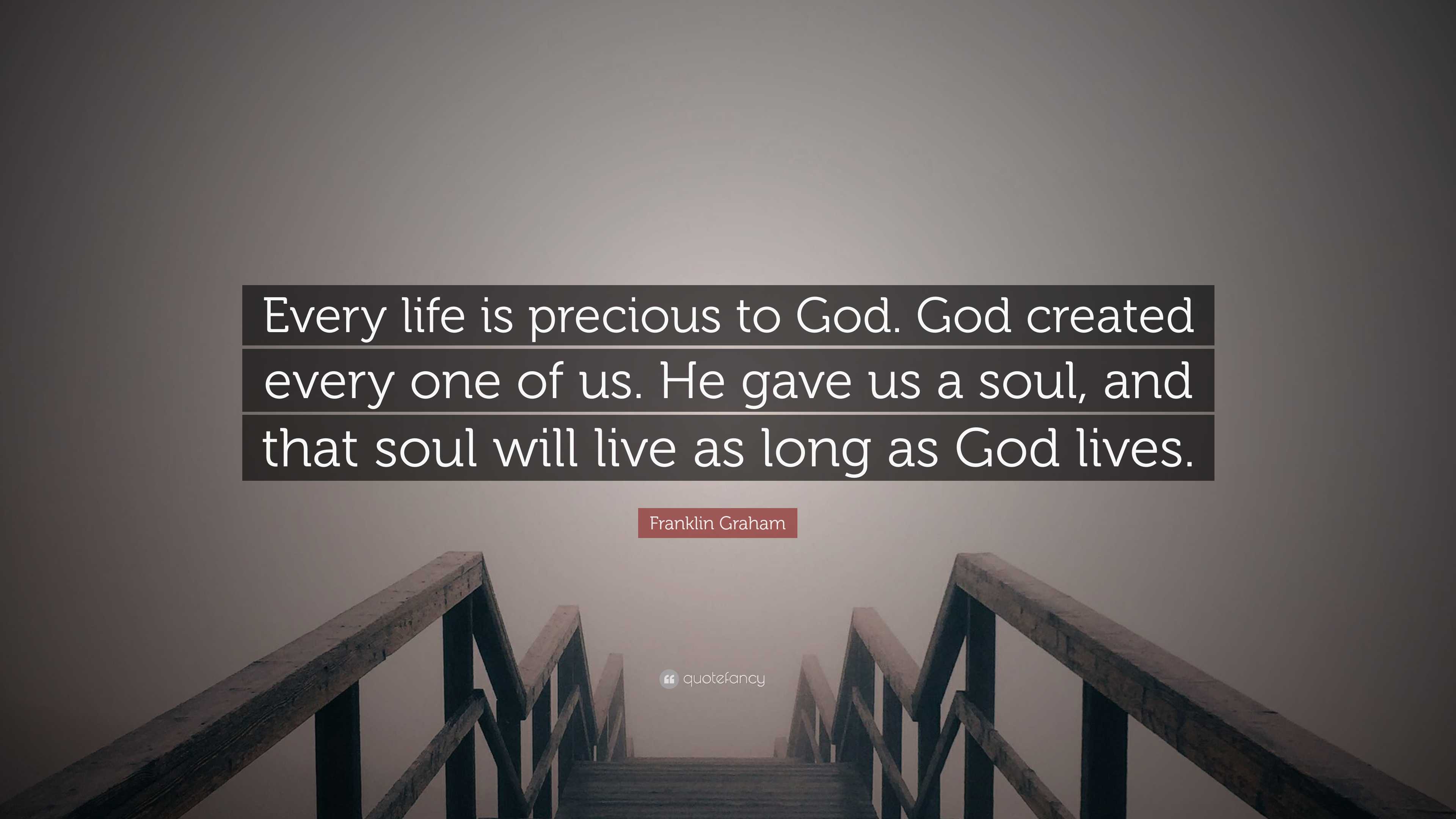 Franklin Graham Quote: “Every life is precious to God. God created ...